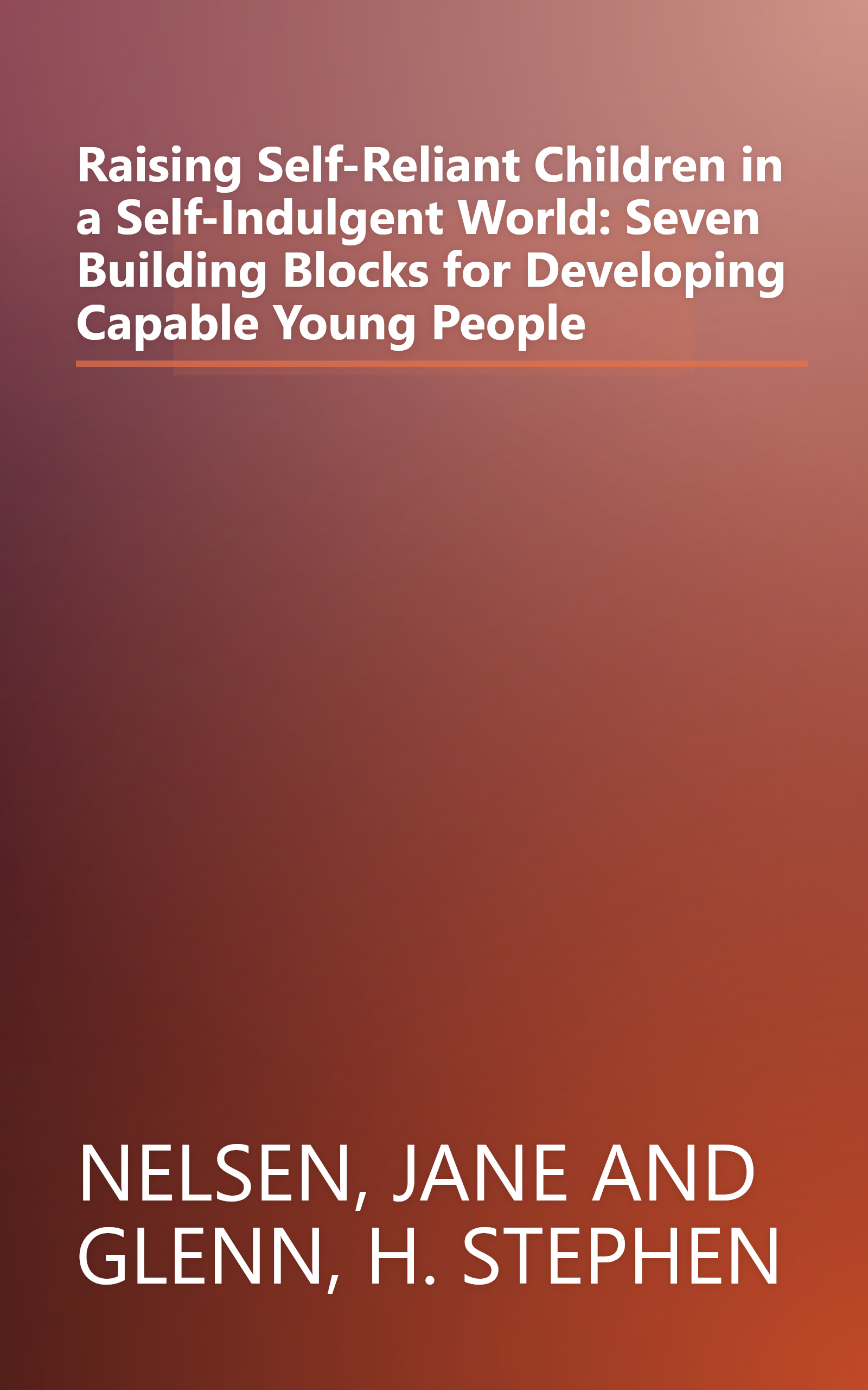 Raising Self-Reliant Children in a Self-Indulgent World: Seven Building Blocks for Developing Capable Young People book cover