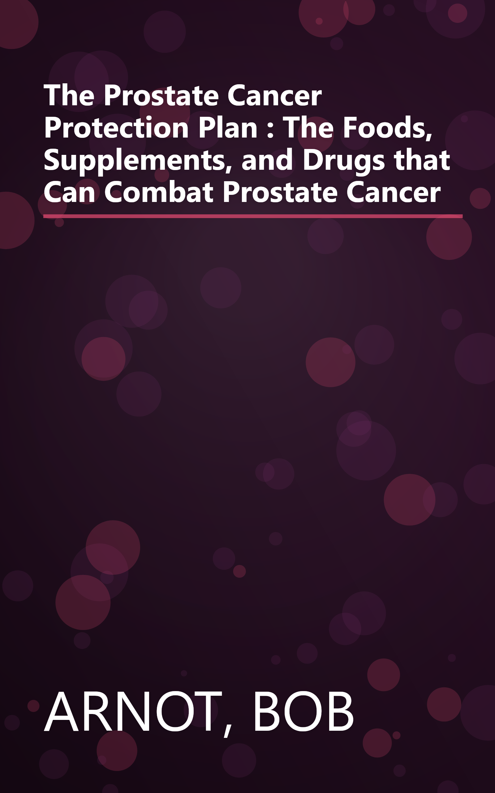 The Prostate Cancer Protection Plan : The Foods, Supplements, and Drugs that Can Combat Prostate Cancer book cover