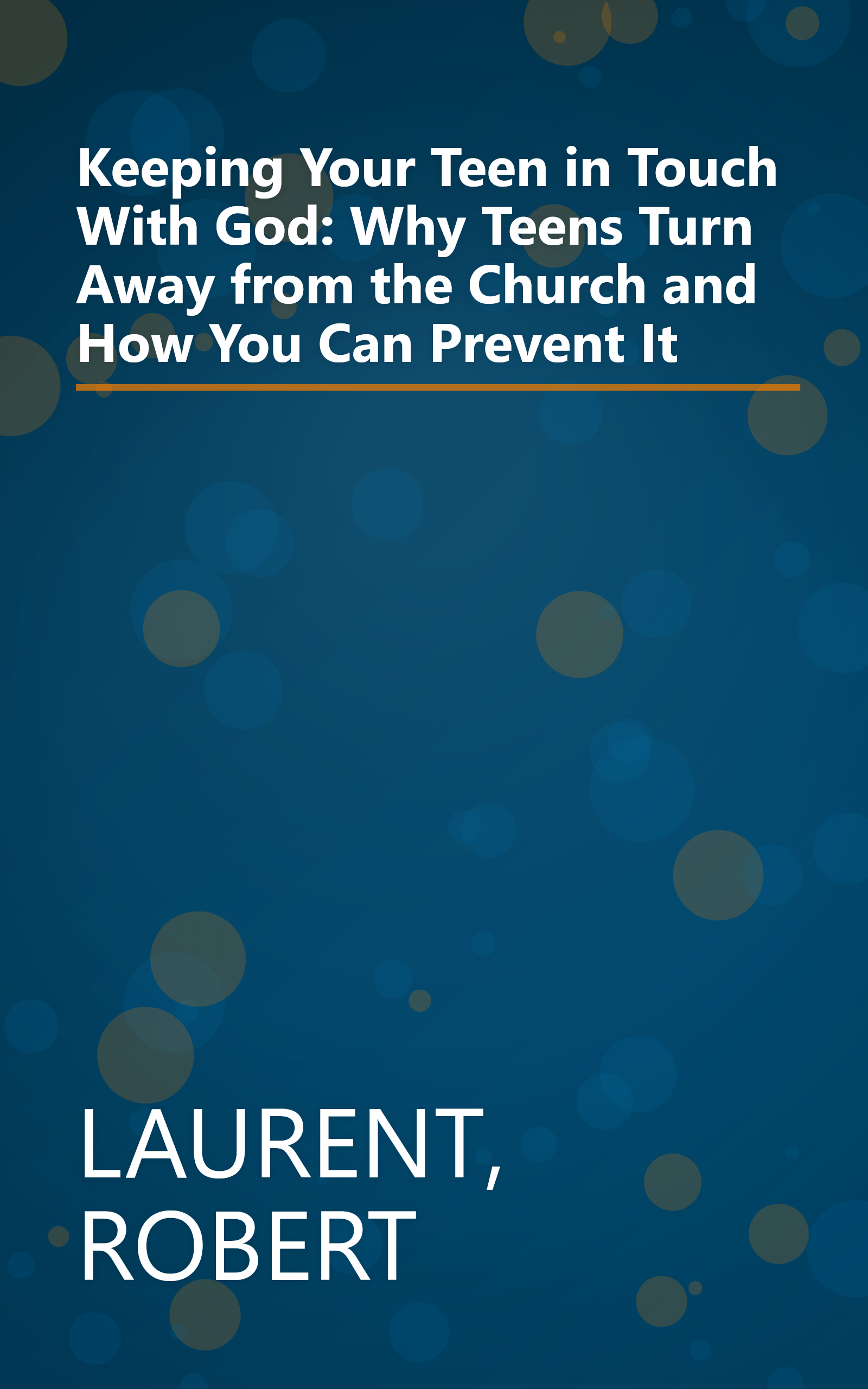 Keeping Your Teen in Touch With God: Why Teens Turn Away from the Church and How You Can Prevent It book cover