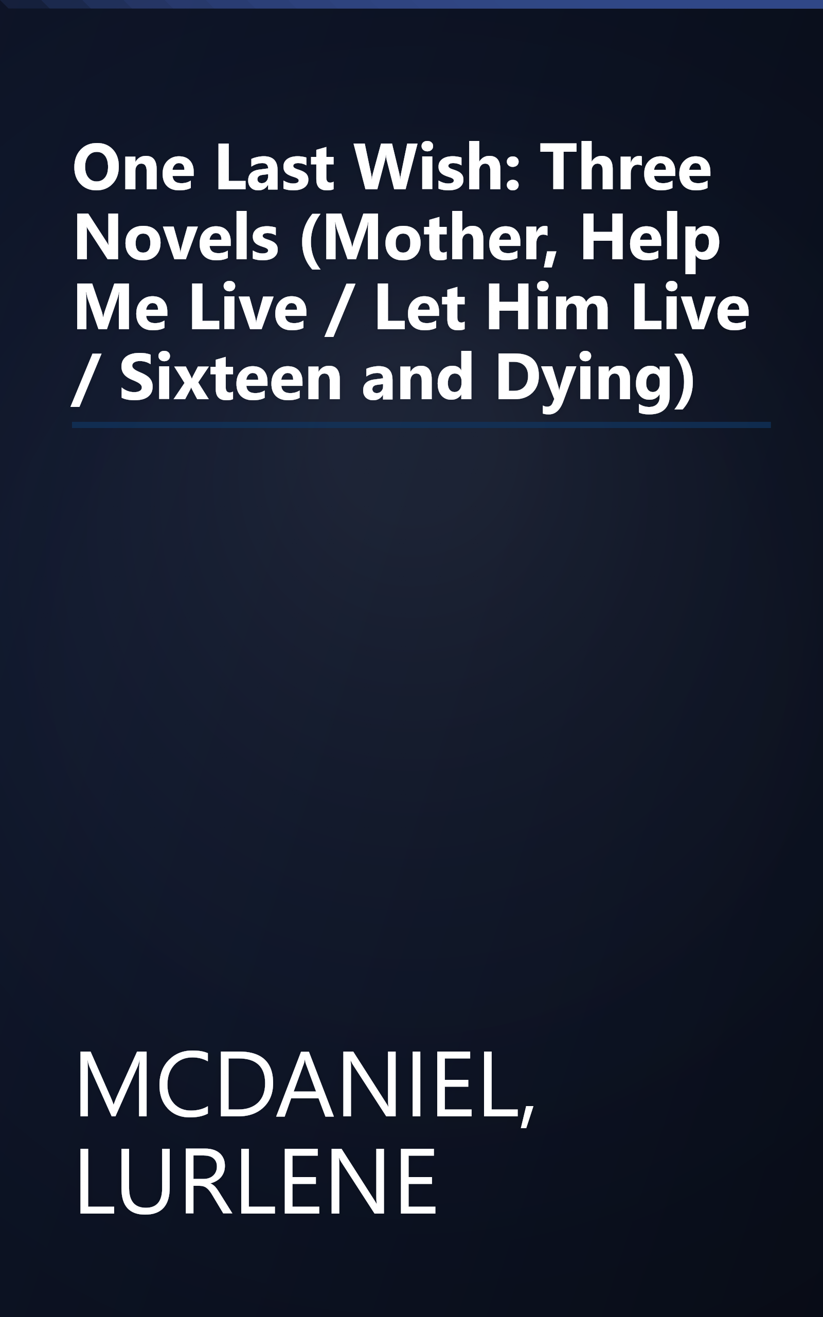 One Last Wish: Three Novels (Mother, Help Me Live / Let Him Live / Sixteen and Dying) book cover