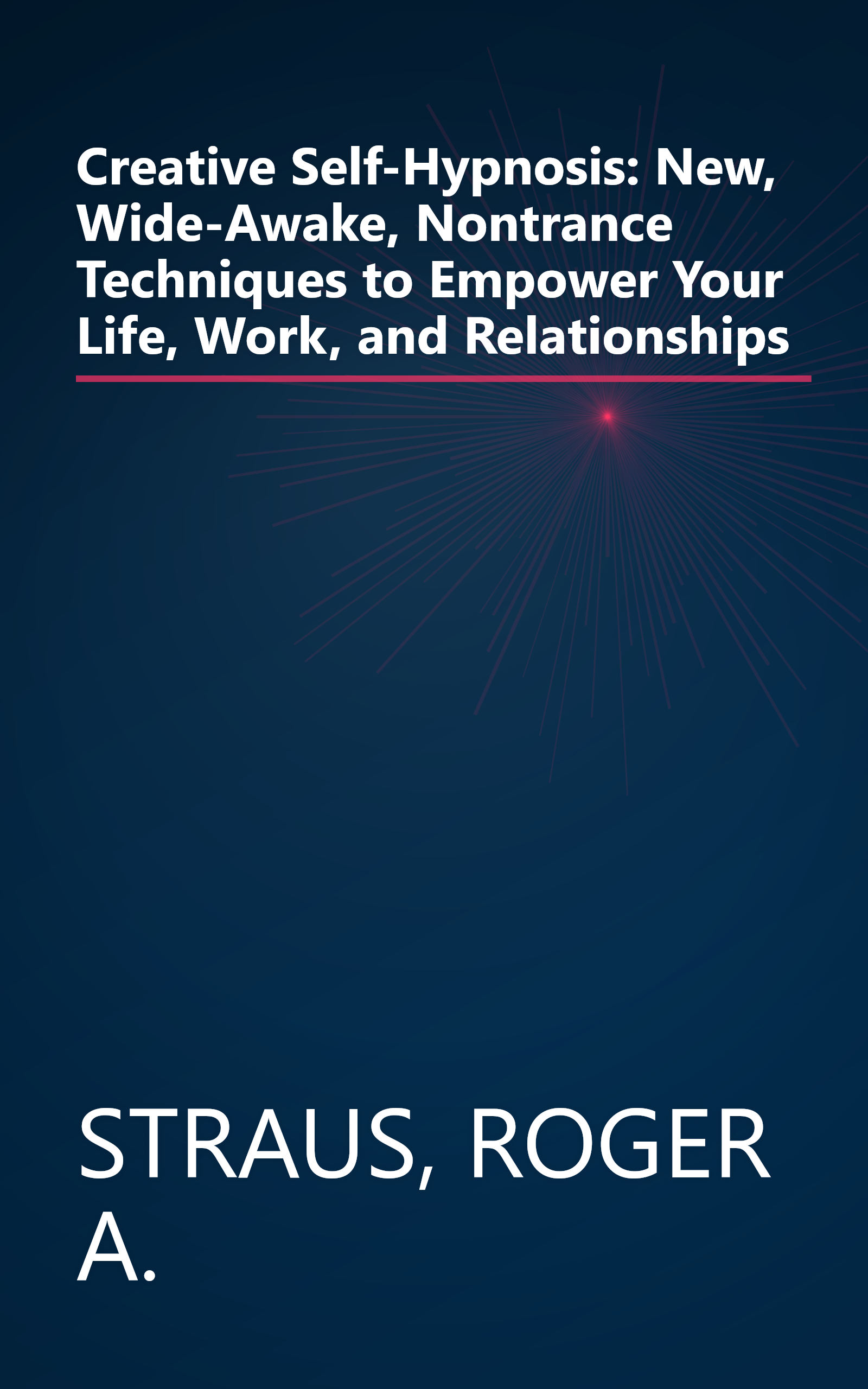 Creative Self-Hypnosis: New, Wide-Awake, Nontrance Techniques to Empower Your Life, Work, and Relationships book cover