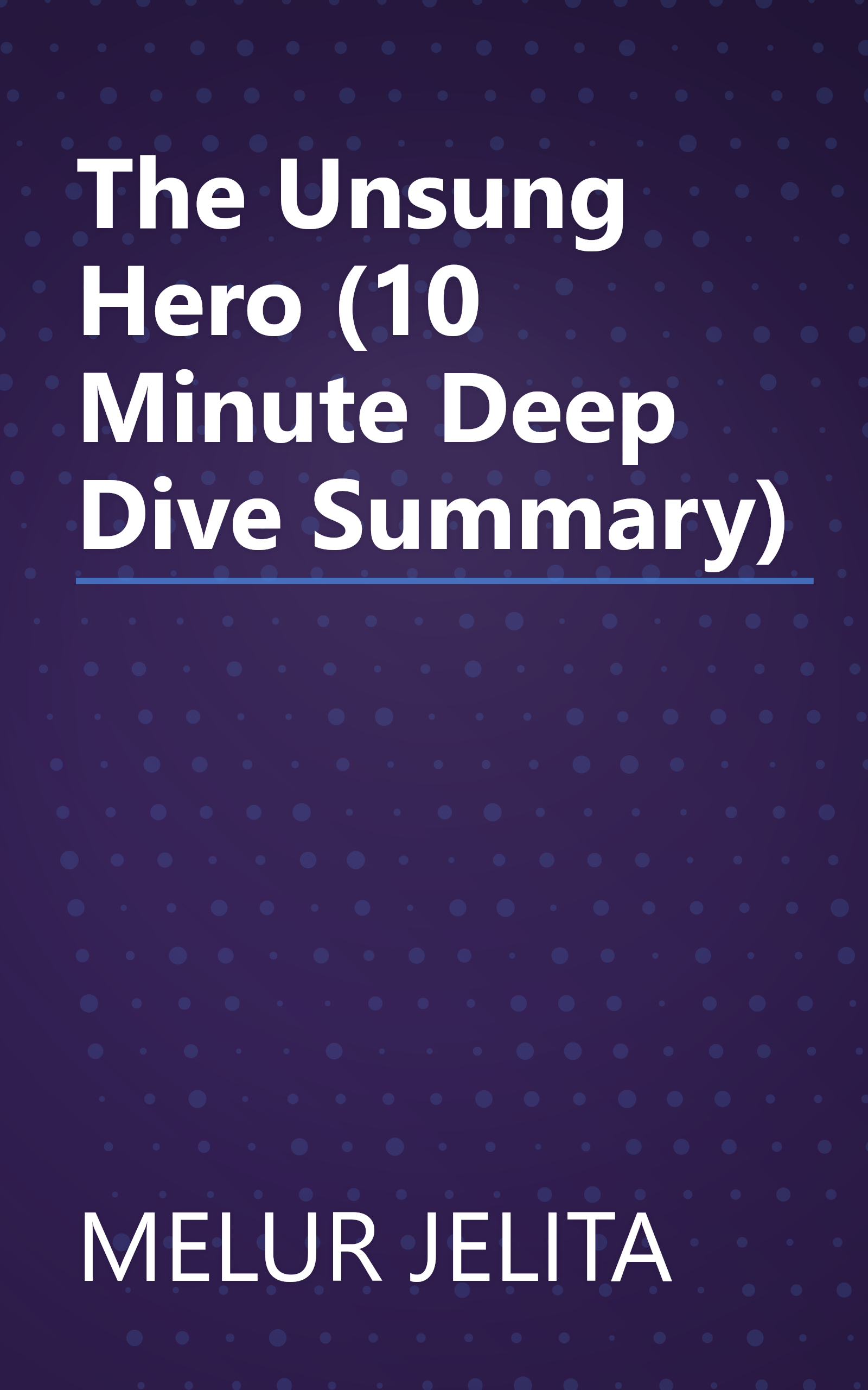 The Unsung Hero (10 Minute   Deep Dive Summary) book cover