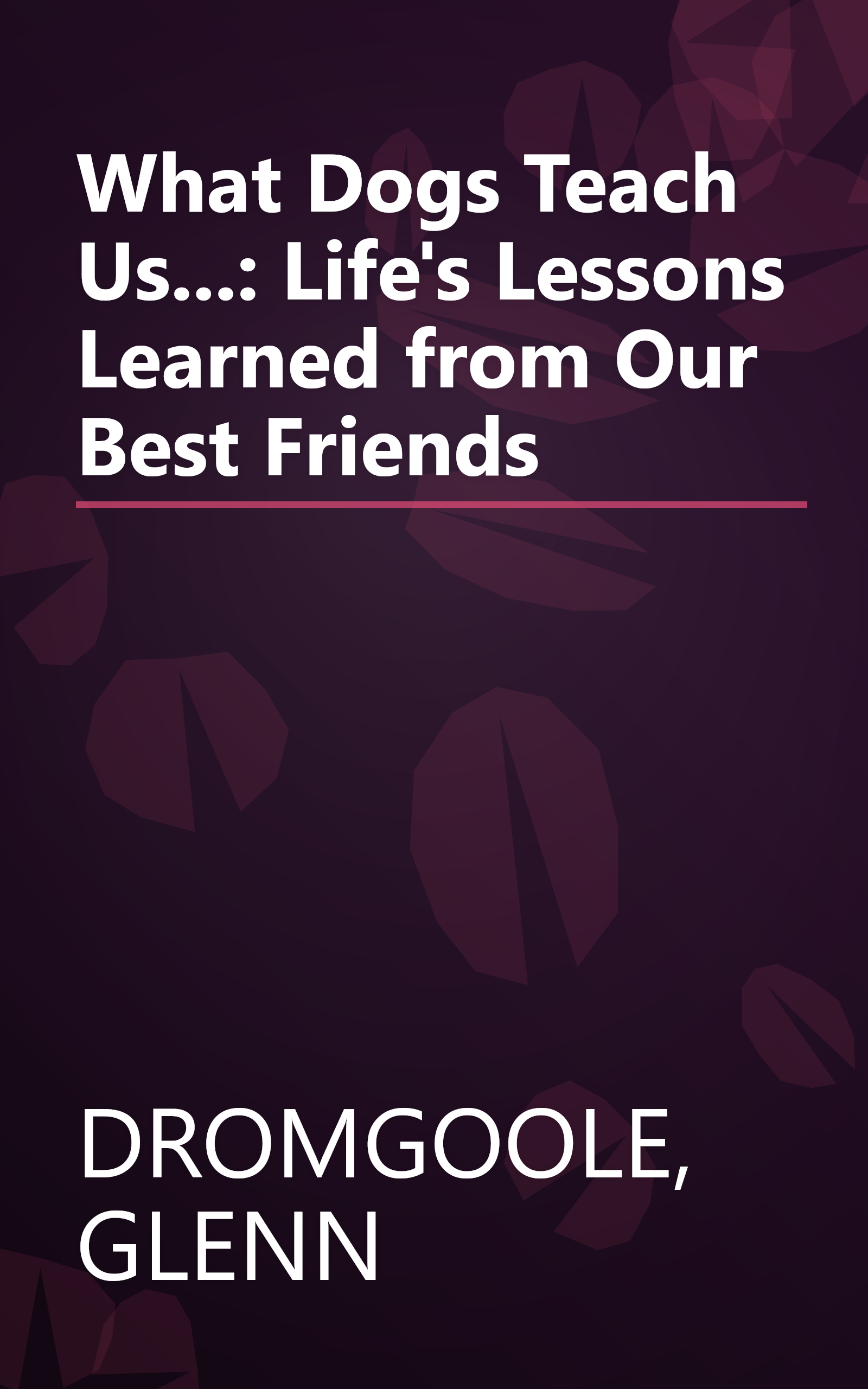 What Dogs Teach Us...: Life's Lessons Learned from Our Best Friends book cover