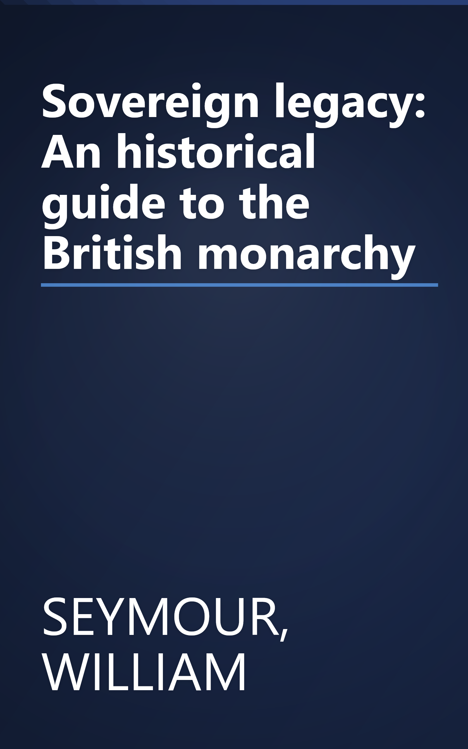 Sovereign legacy: An historical guide to the British monarchy book cover