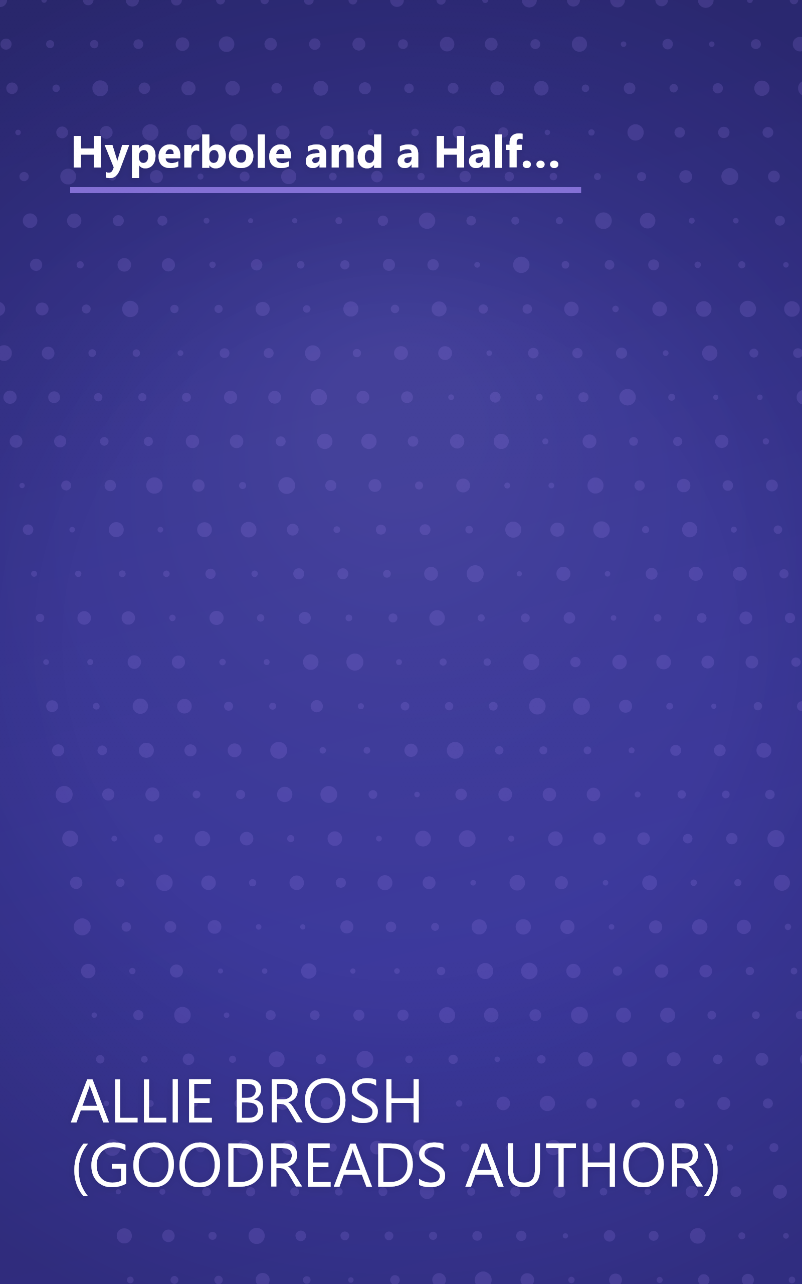 Hyperbole and a Half: Unfortunate Situations, Flawed Coping Mechanisms, Mayhem, and Other Things That Happened book cover