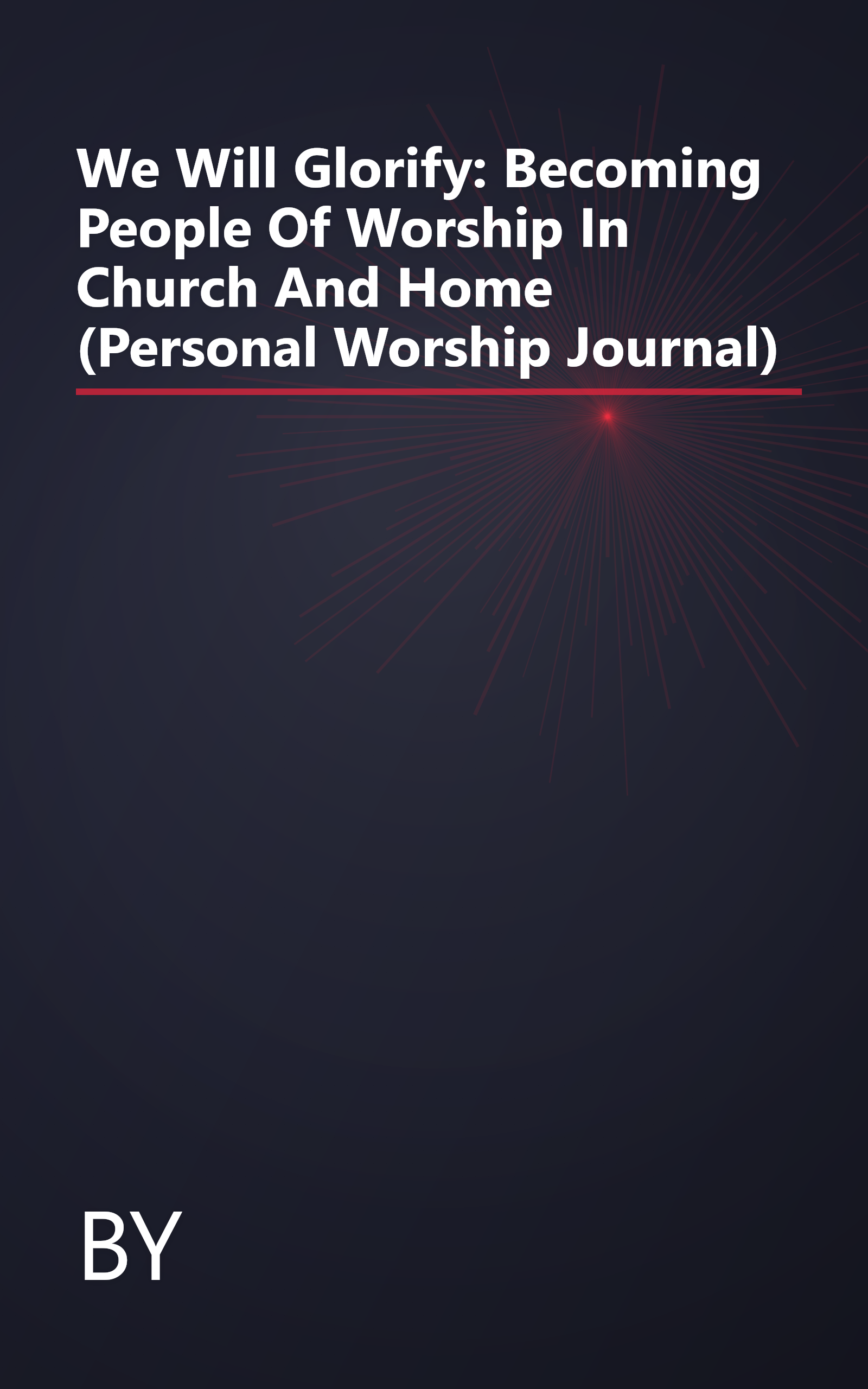 We Will Glorify: Becoming People Of Worship In Church And Home (Personal Worship Journal) book cover