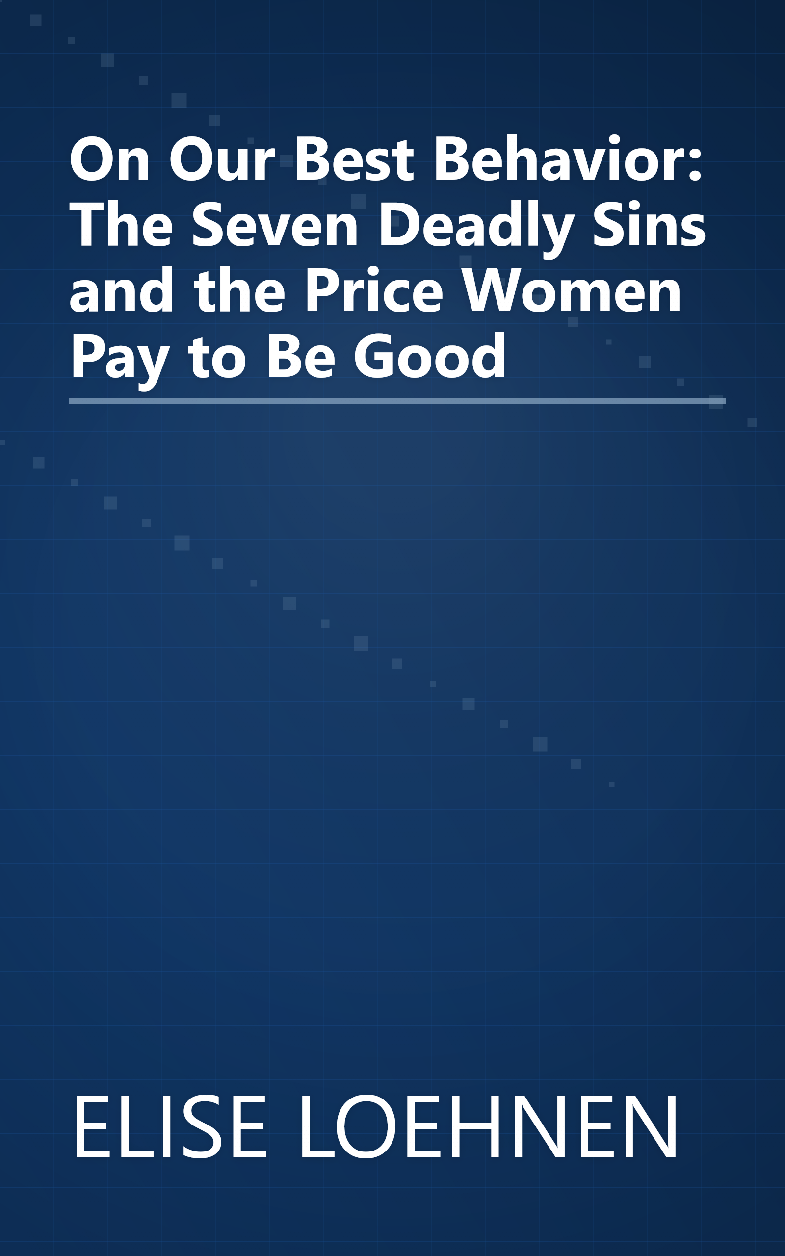 On Our Best Behavior: The Seven Deadly Sins and the Price Women Pay to Be Good book cover