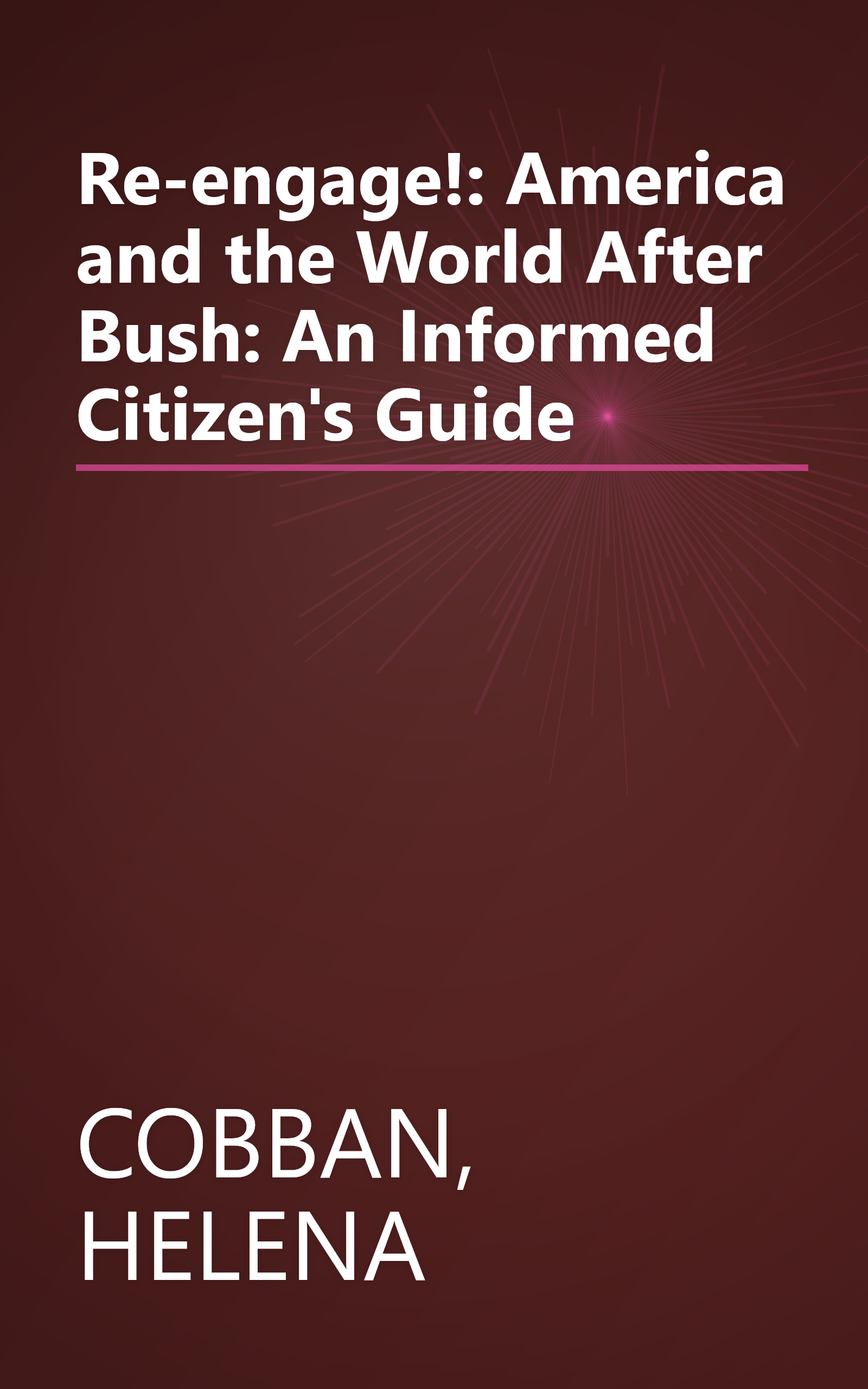 Re-engage!: America and the World After Bush: An Informed Citizen's Guide book cover