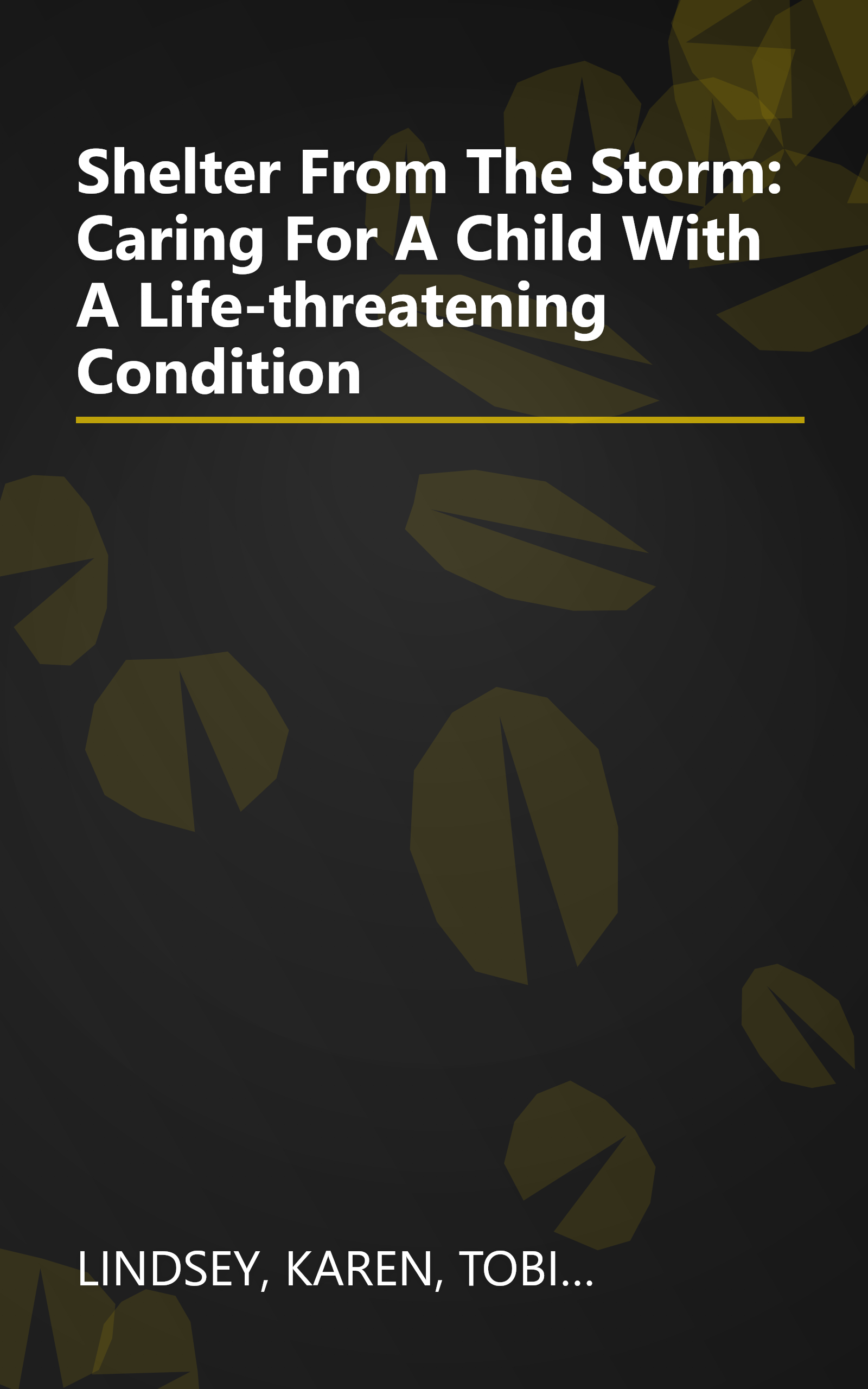 Shelter From The Storm: Caring For A Child With A Life-threatening Condition book cover