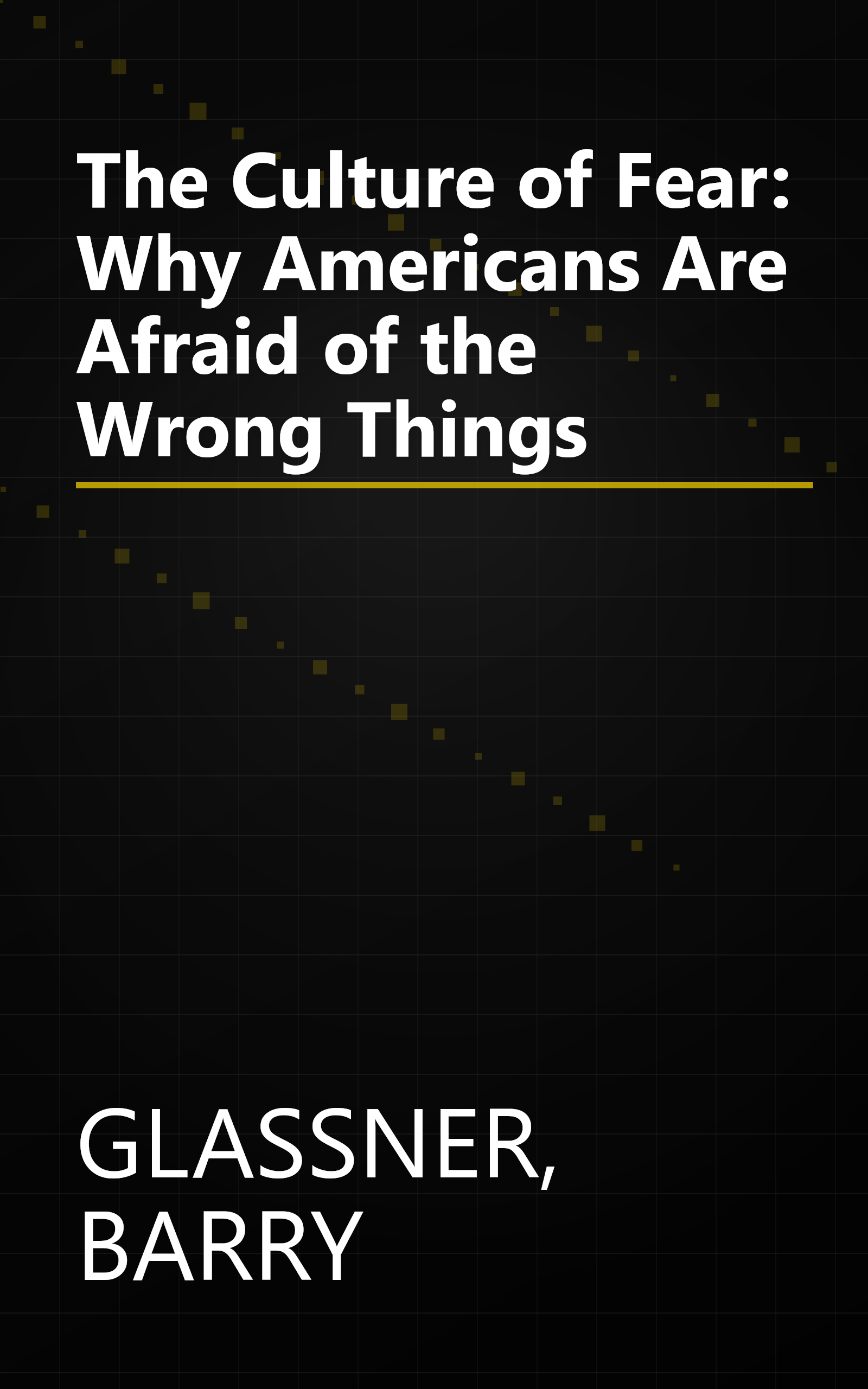 The Culture of Fear: Why Americans Are Afraid of the Wrong Things book cover