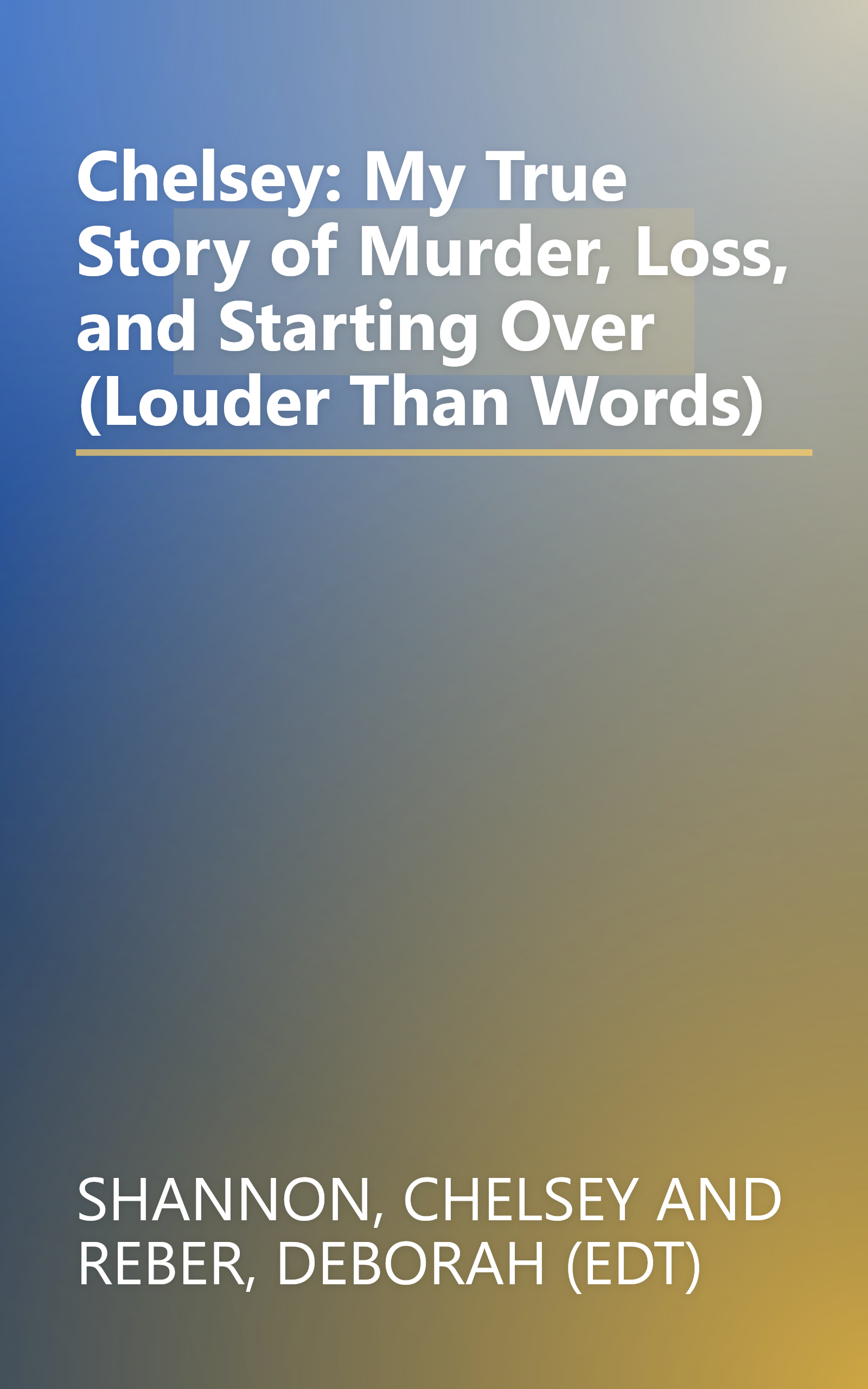 Chelsey: My True Story of Murder, Loss, and Starting Over (Louder Than Words) book cover