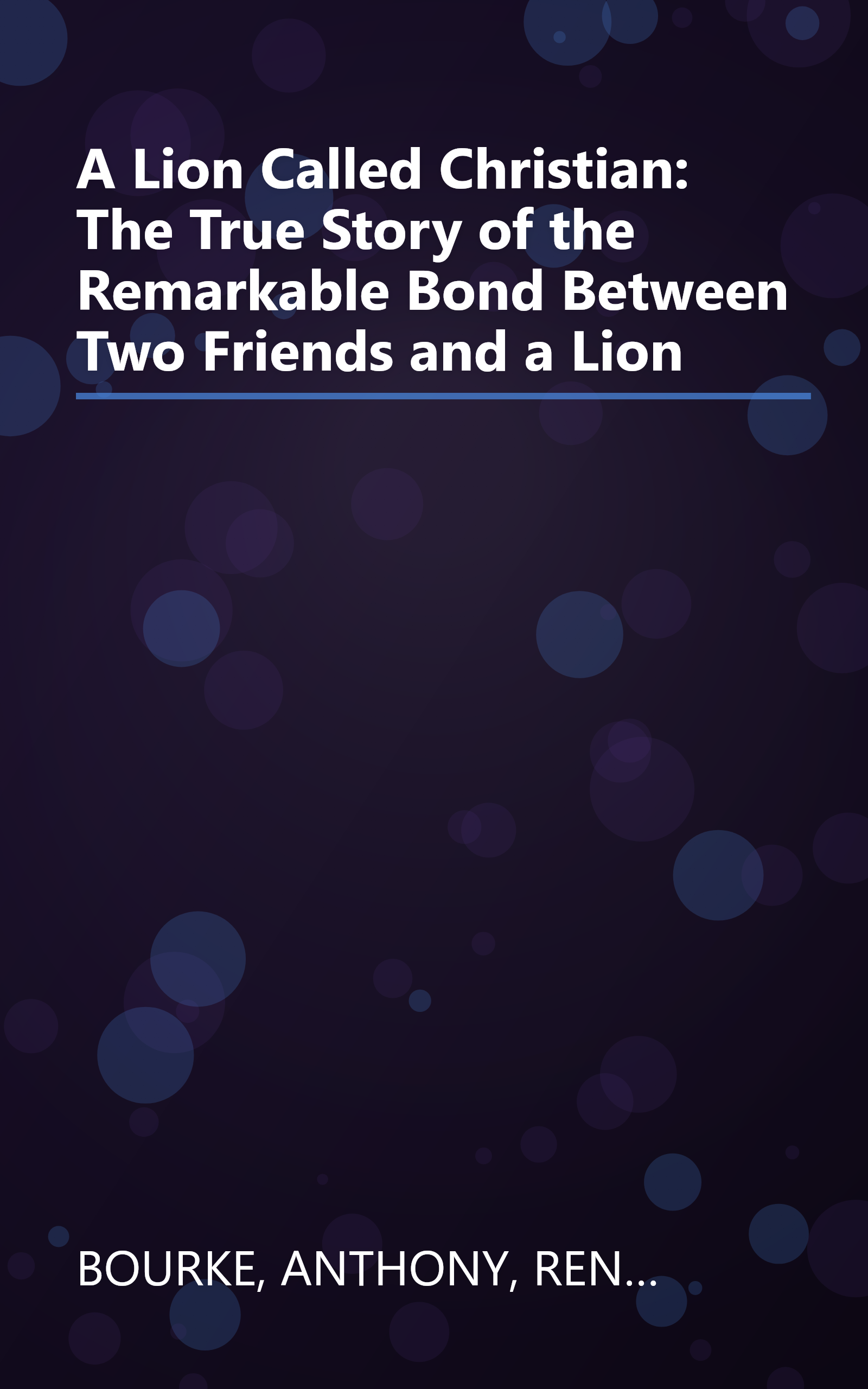 A Lion Called Christian: The True Story of the Remarkable Bond Between Two Friends and a Lion book cover