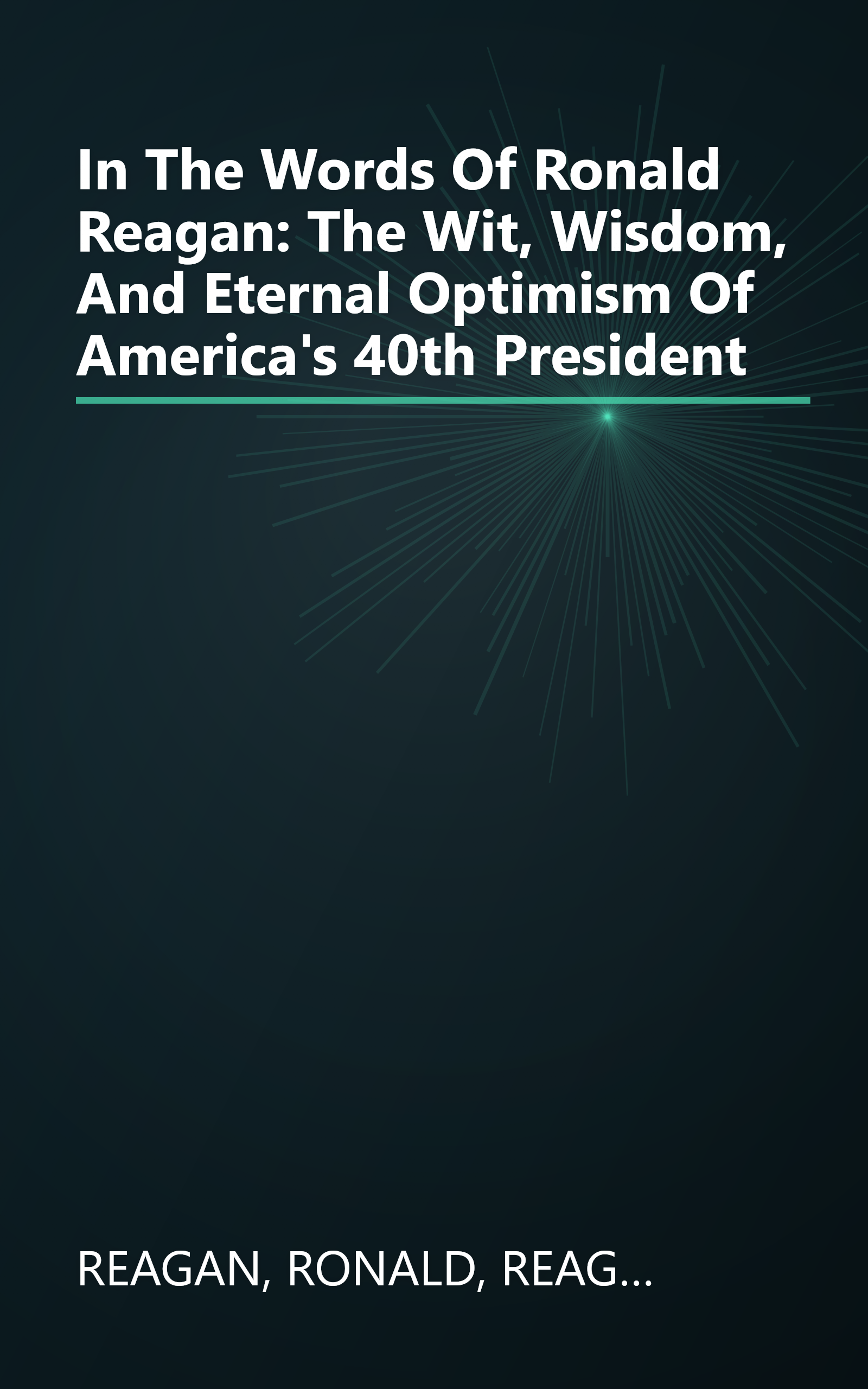In The Words Of Ronald Reagan: The Wit, Wisdom, And Eternal Optimism Of America's 40th President book cover