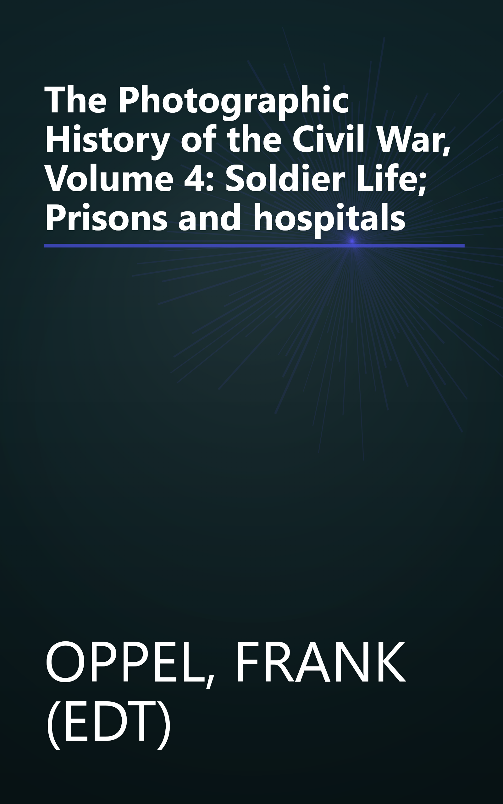The Photographic History of the Civil War, Volume 4: Soldier Life; Prisons and hospitals book cover