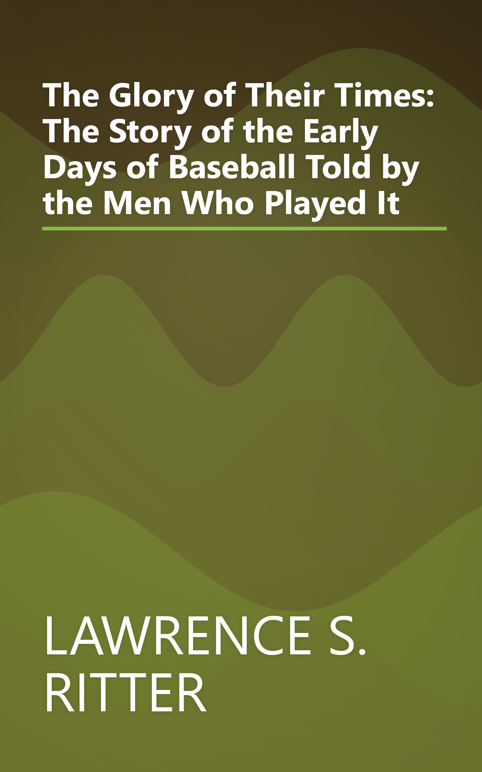 The Glory of Their Times: The Story of the Early Days of Baseball Told by the Men Who Played It book cover