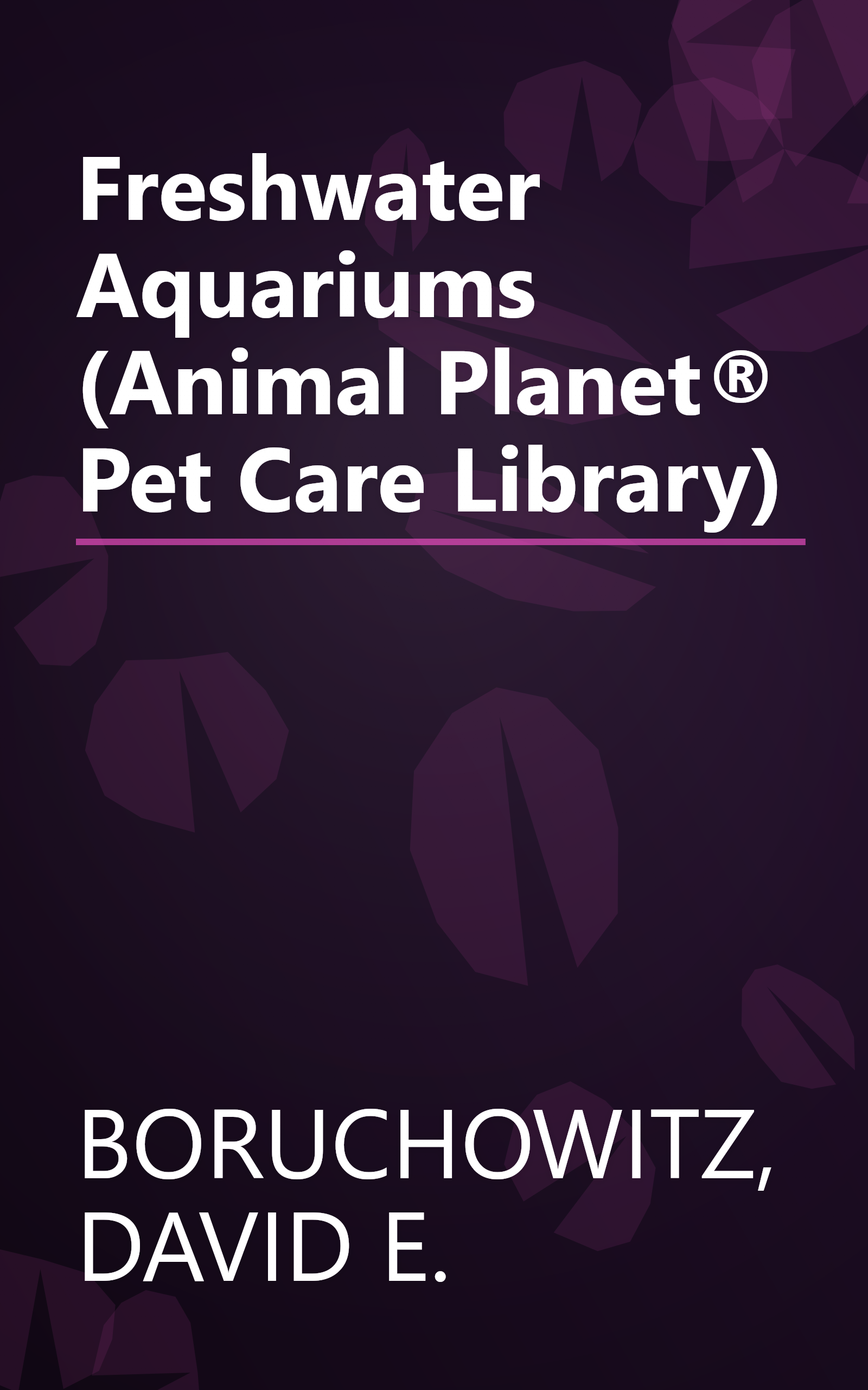 Freshwater Aquariums (Animal Planet® Pet Care Library) book cover