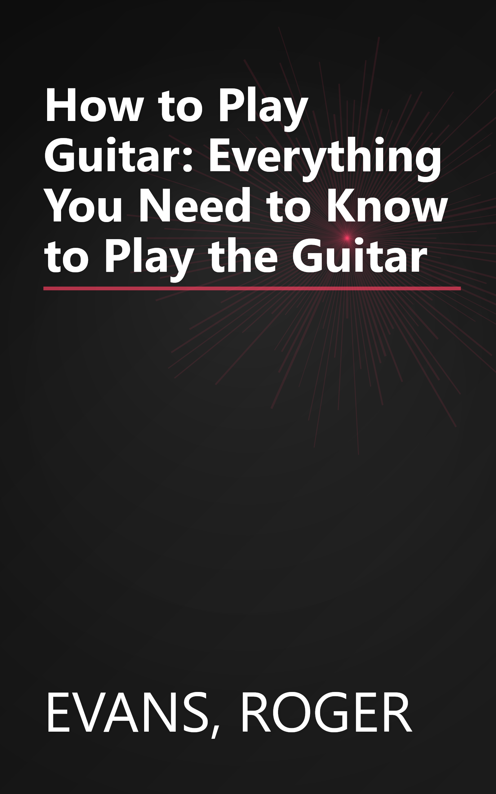 How to Play Guitar: Everything You Need to Know to Play the Guitar book cover