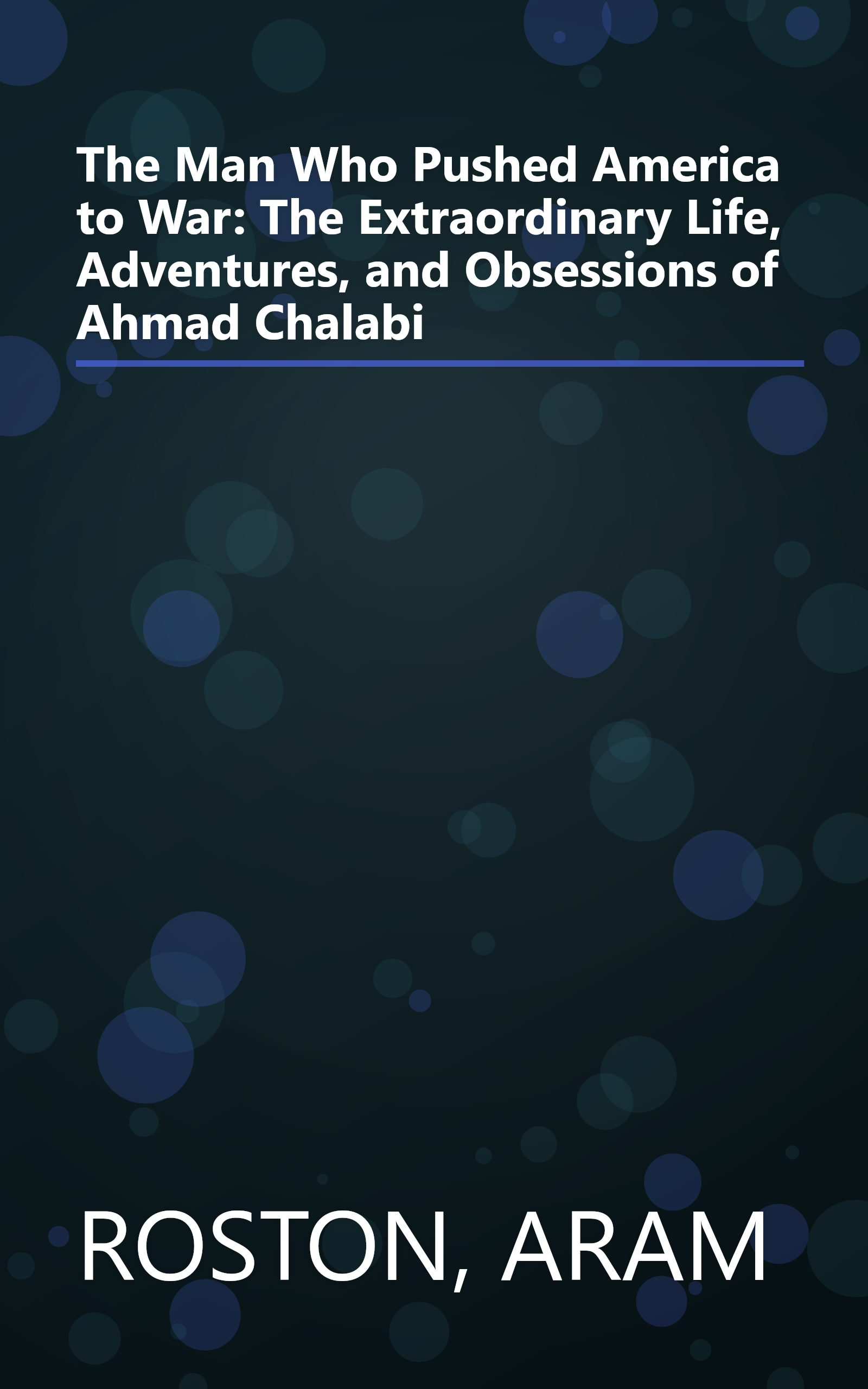 The Man Who Pushed America to War: The Extraordinary Life, Adventures, and Obsessions of Ahmad Chalabi book cover