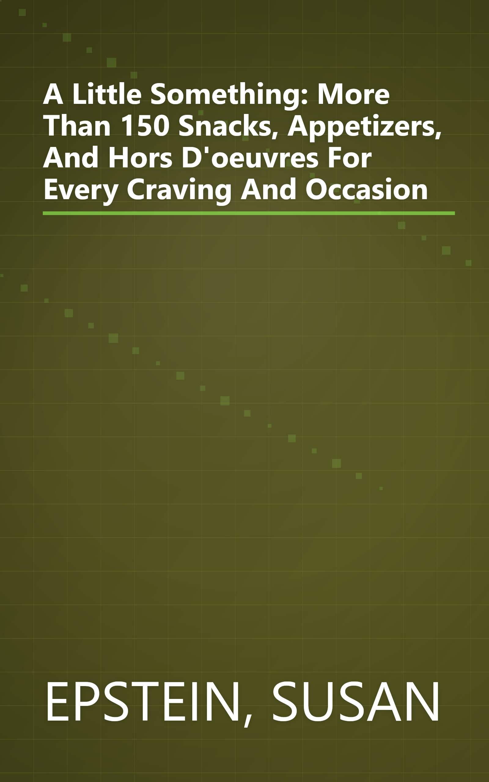 A Little Something: More Than 150 Snacks, Appetizers, And Hors D'oeuvres For Every Craving And Occasion book cover