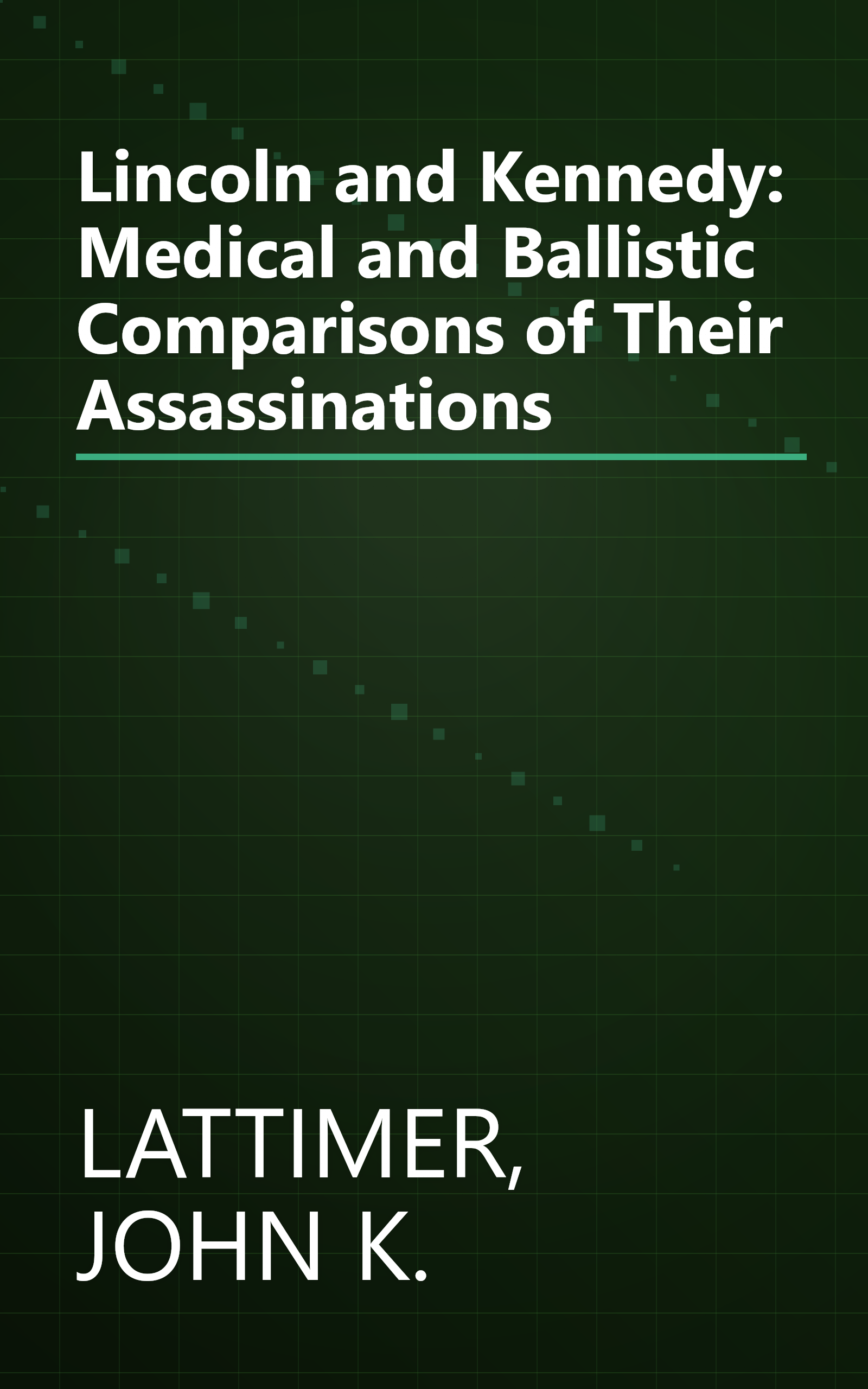 Lincoln and Kennedy: Medical and Ballistic Comparisons of Their Assassinations book cover