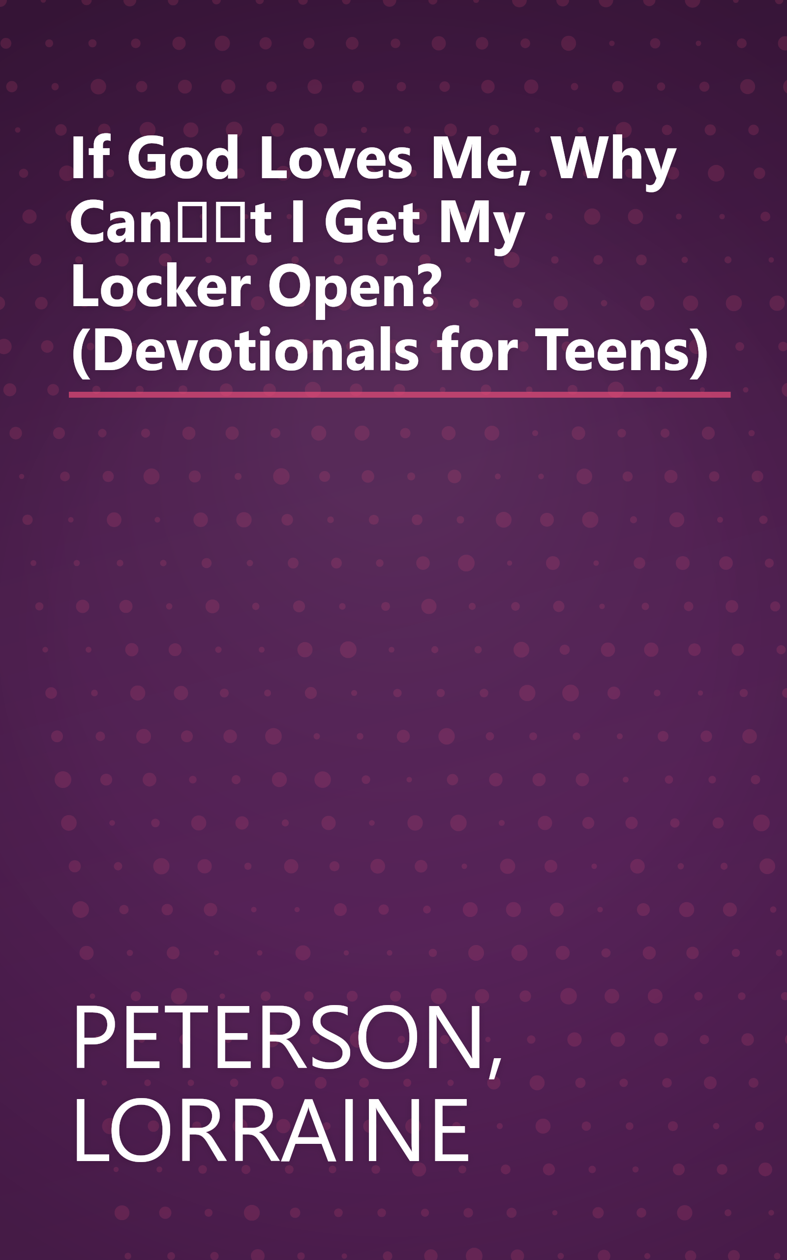 If God Loves Me, Why Cant I Get My Locker Open? (Devotionals for Teens) book cover