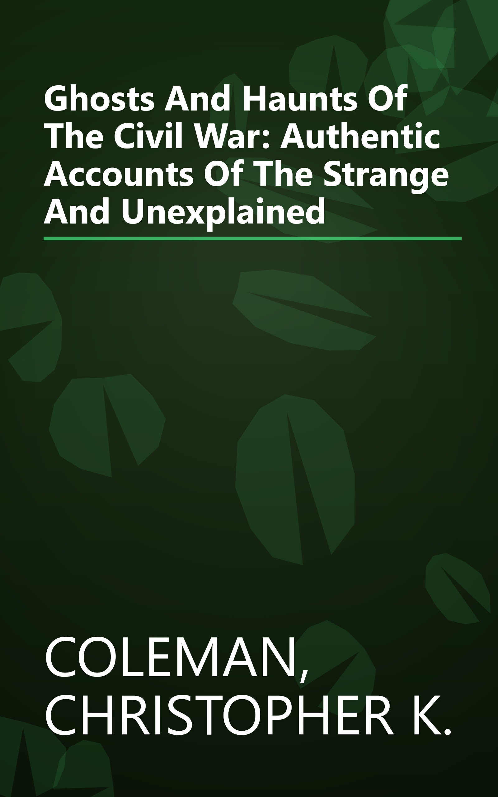 Ghosts And Haunts Of The Civil War: Authentic Accounts Of The Strange And Unexplained book cover