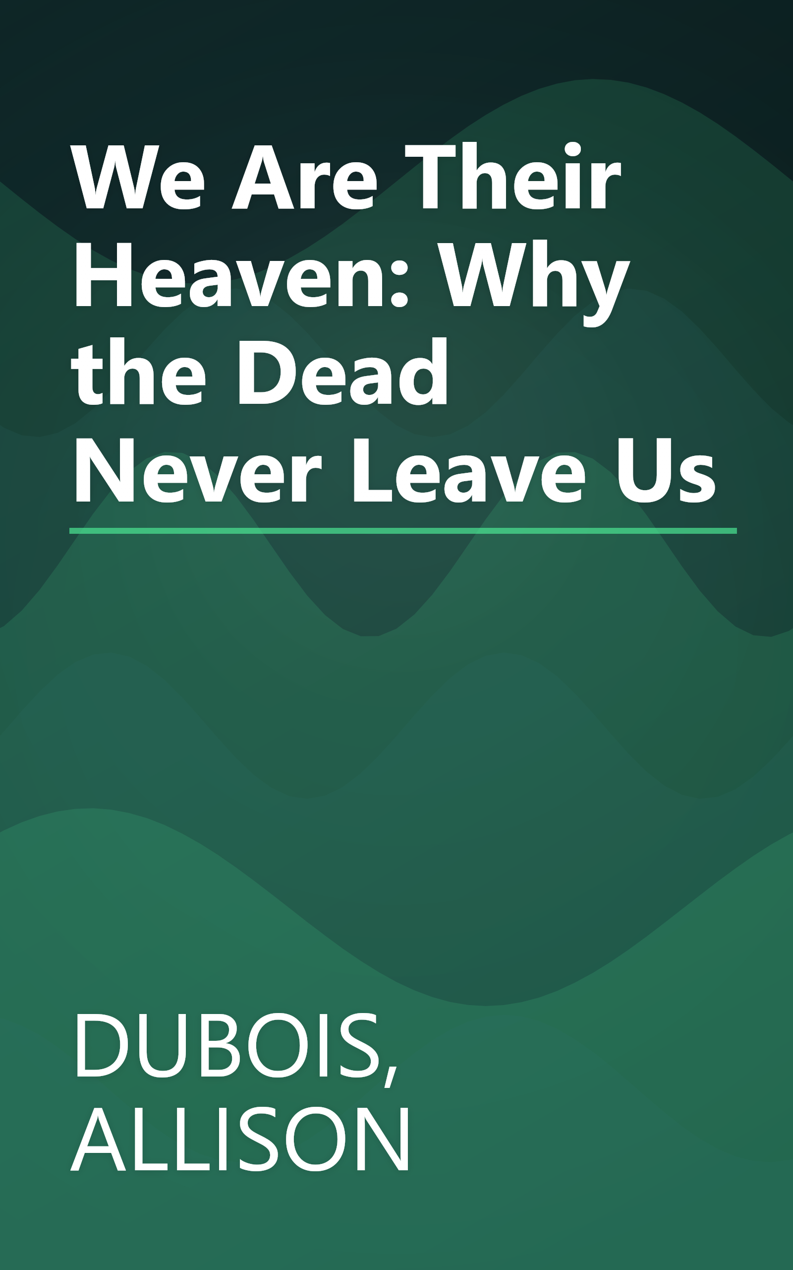 We Are Their Heaven: Why the Dead Never Leave Us book cover