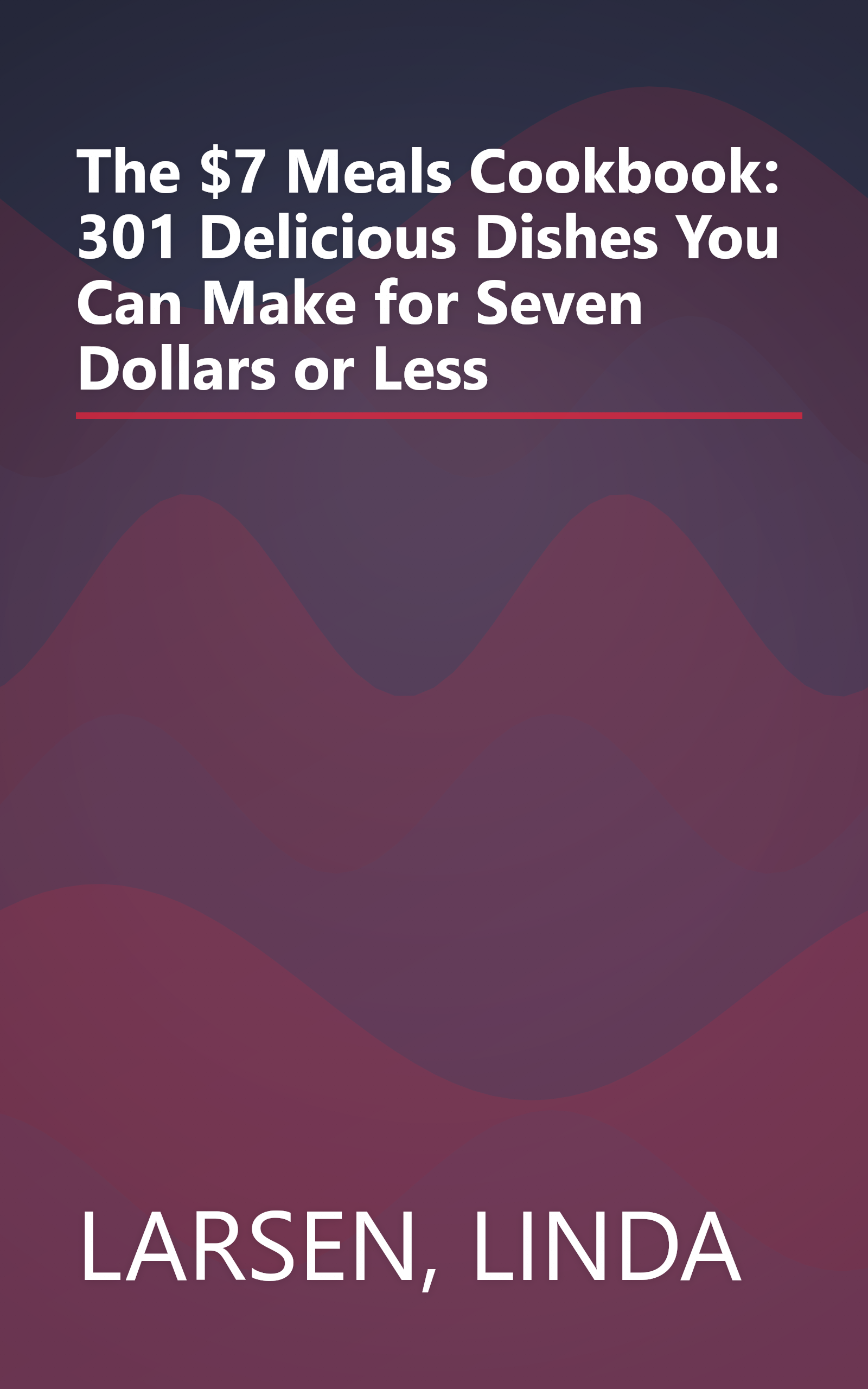 The $7 Meals Cookbook: 301 Delicious Dishes You Can Make for Seven Dollars or Less book cover