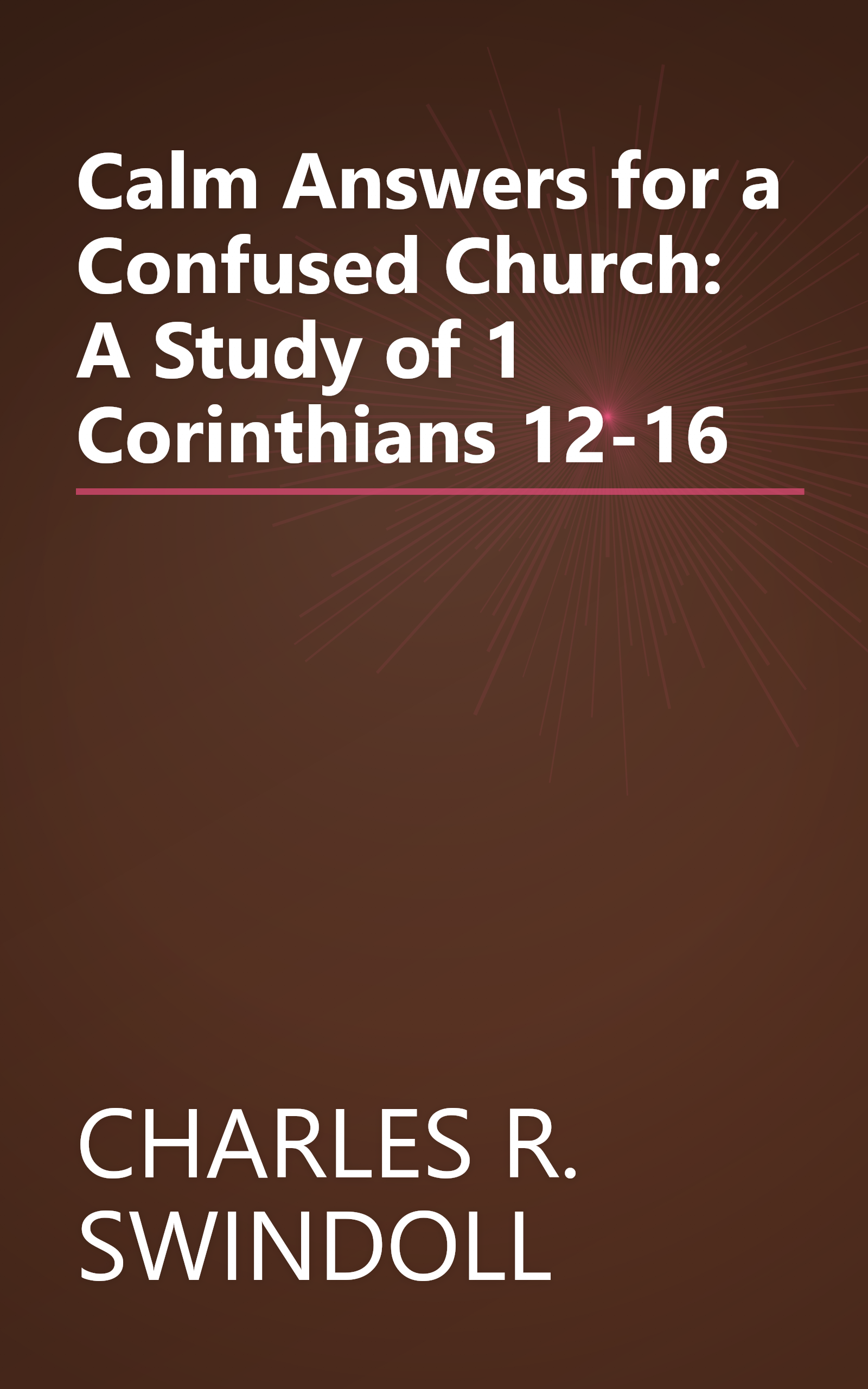 Calm Answers for a Confused Church: A Study of 1 Corinthians 12-16 book cover