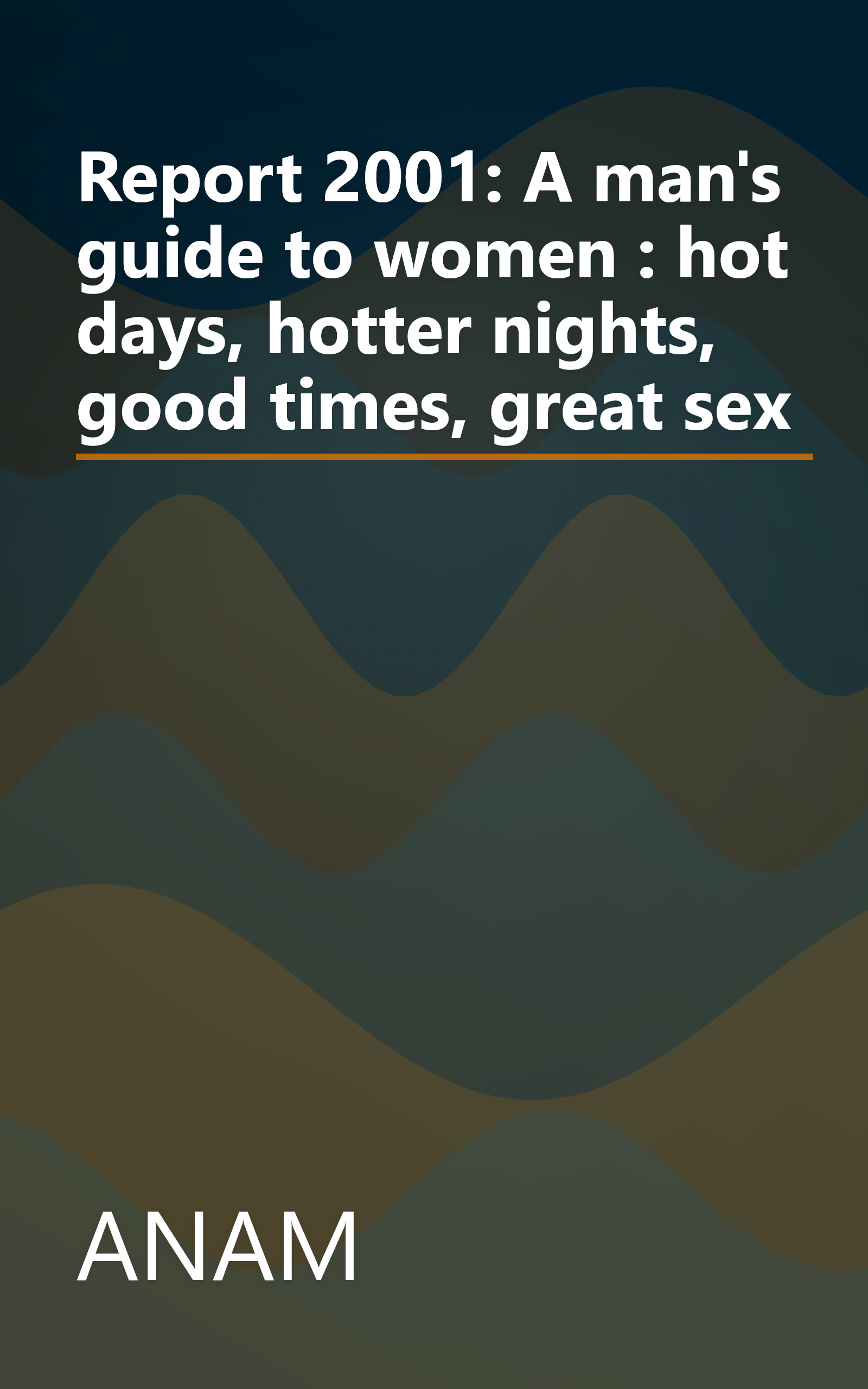 Report 2001: A man's guide to women : hot days, hotter nights, good times, great sex book cover