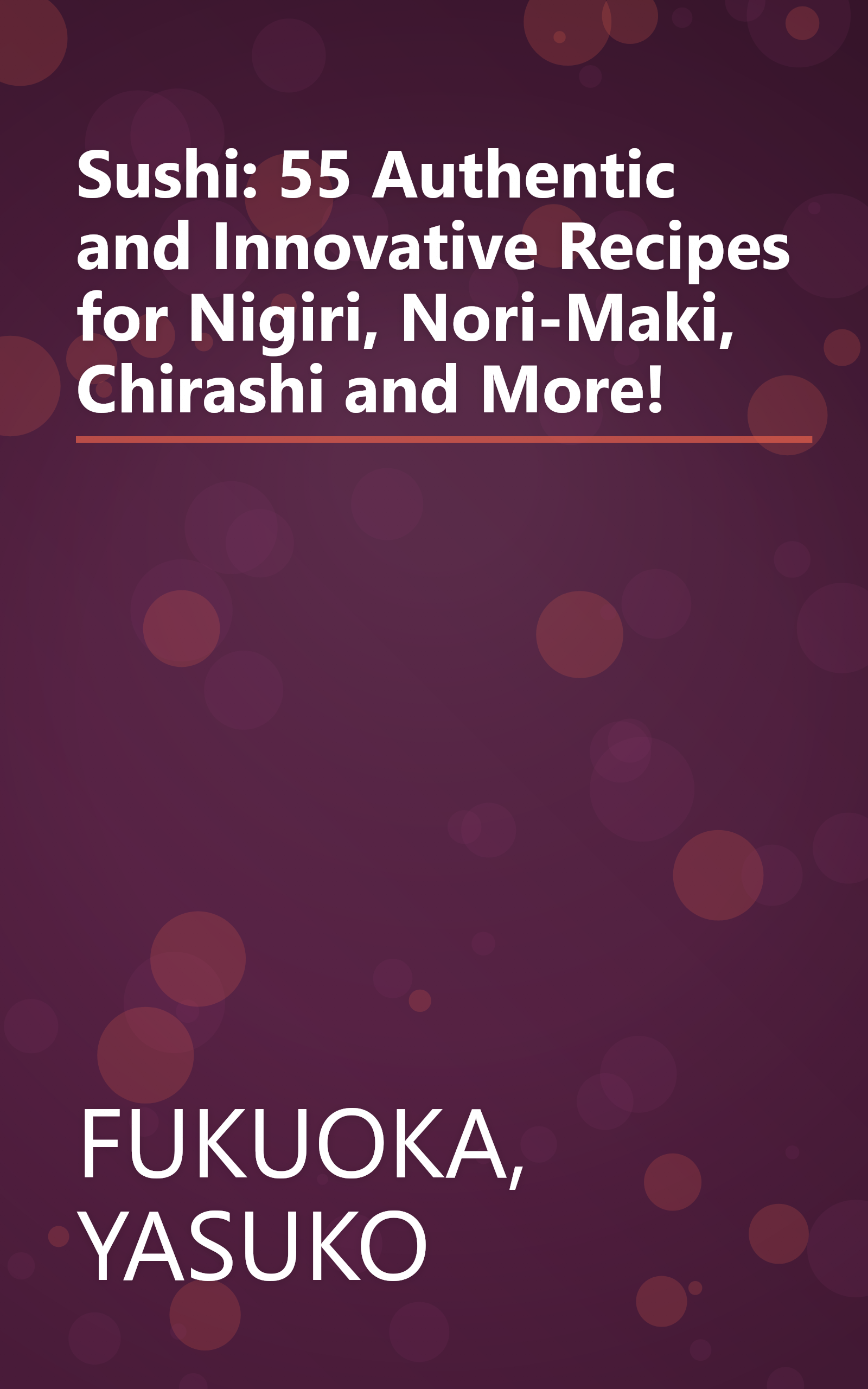 Sushi: 55 Authentic and Innovative Recipes for Nigiri, Nori-Maki, Chirashi and More! book cover