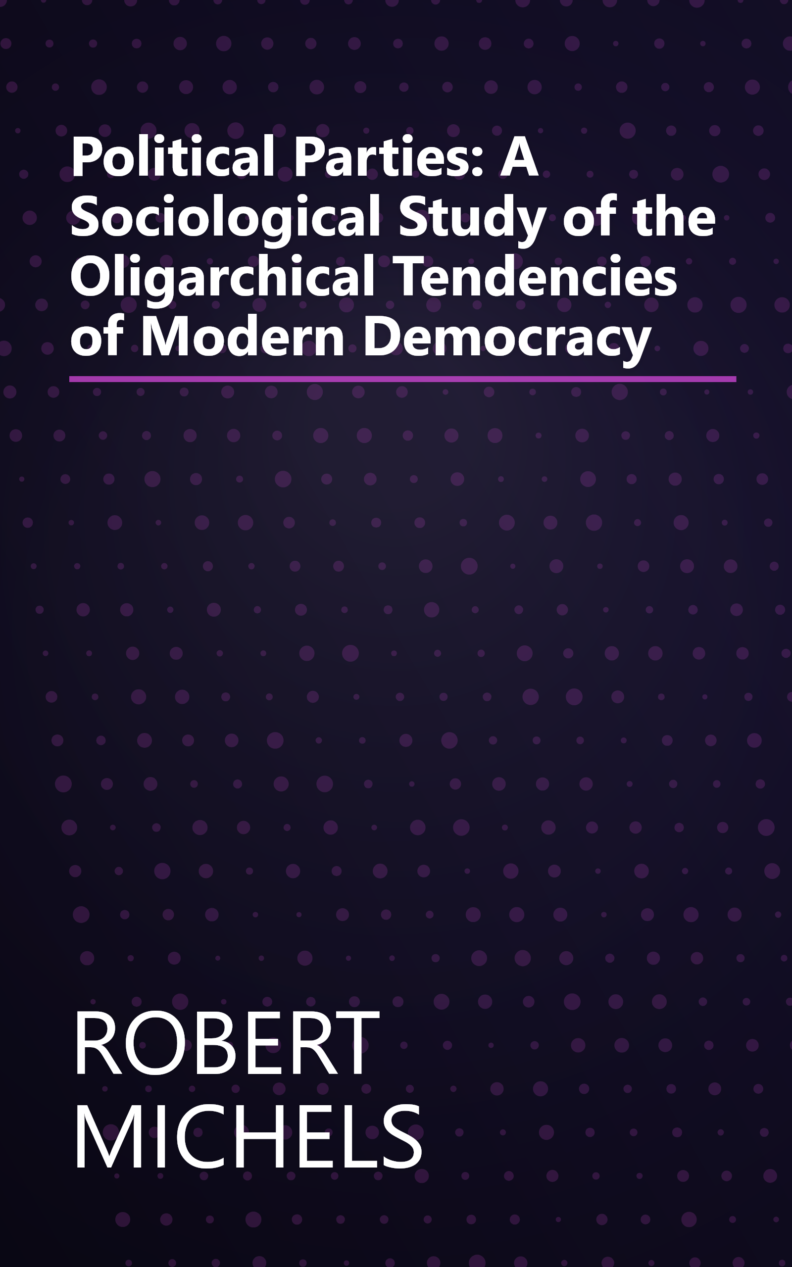 Political Parties: A Sociological Study of the Oligarchical Tendencies of Modern Democracy book cover