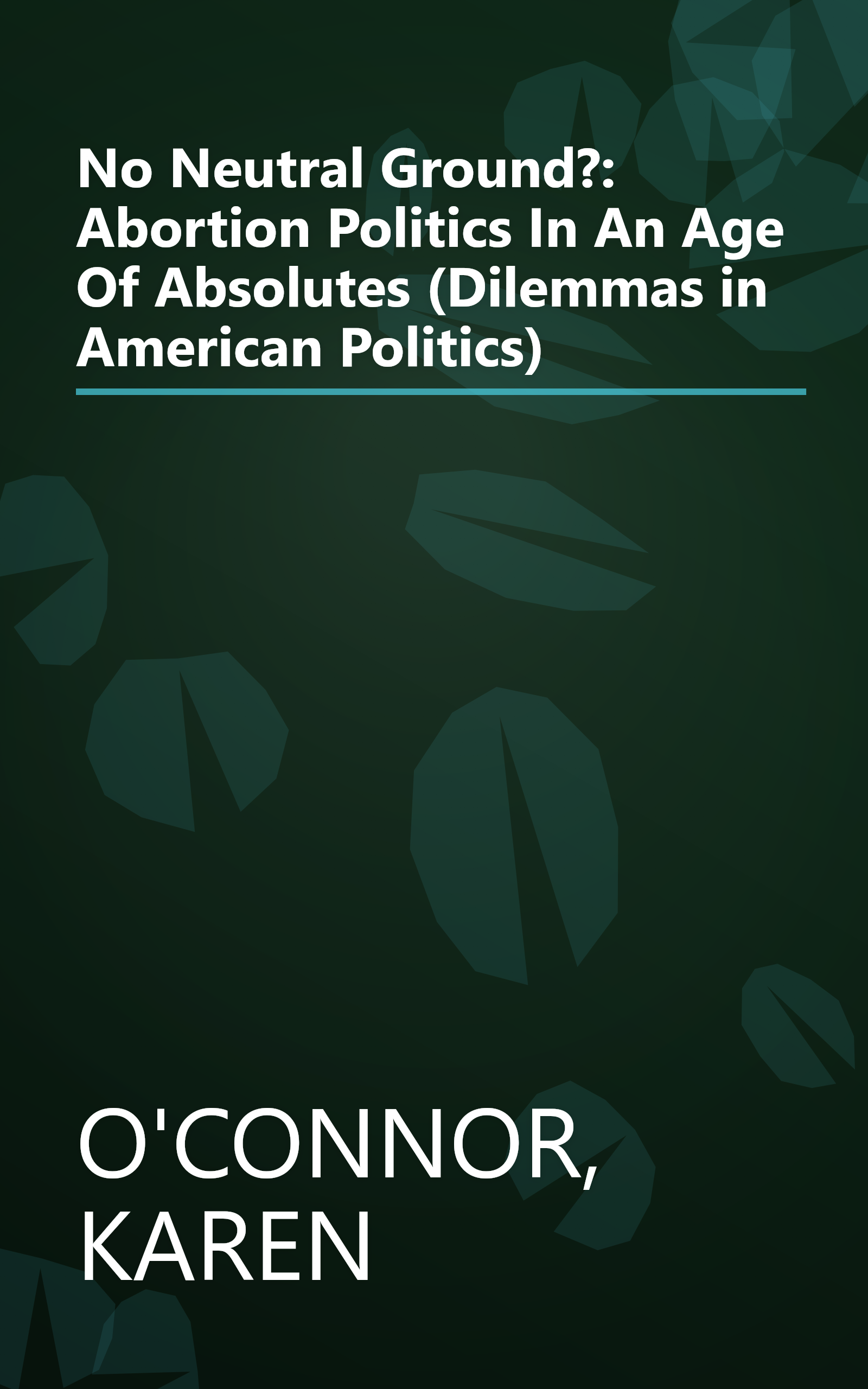 No Neutral Ground?: Abortion Politics In An Age Of Absolutes (Dilemmas in American Politics) book cover