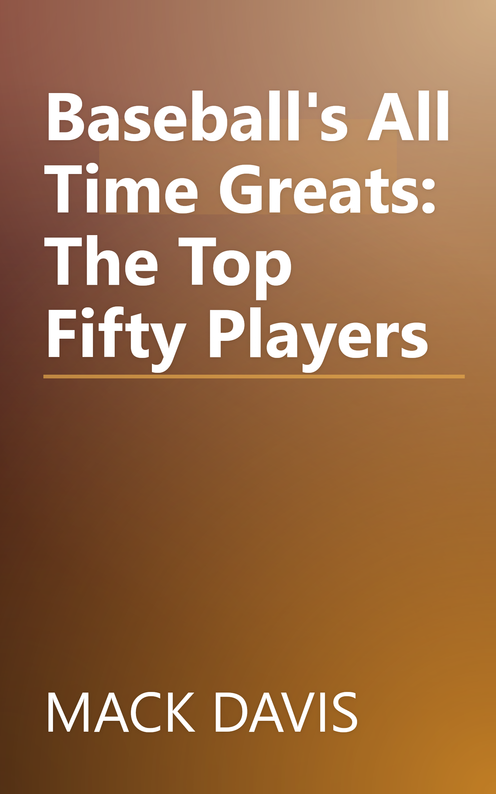 Baseball's All Time Greats: The Top Fifty Players book cover