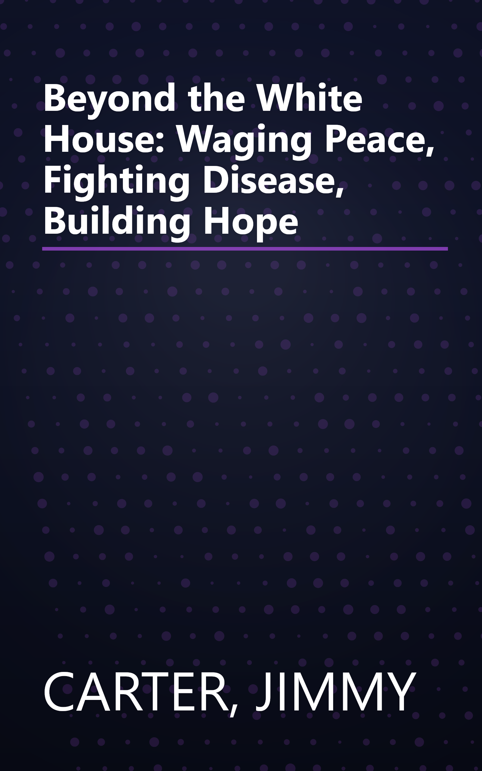 Beyond the White House: Waging Peace, Fighting Disease, Building Hope book cover