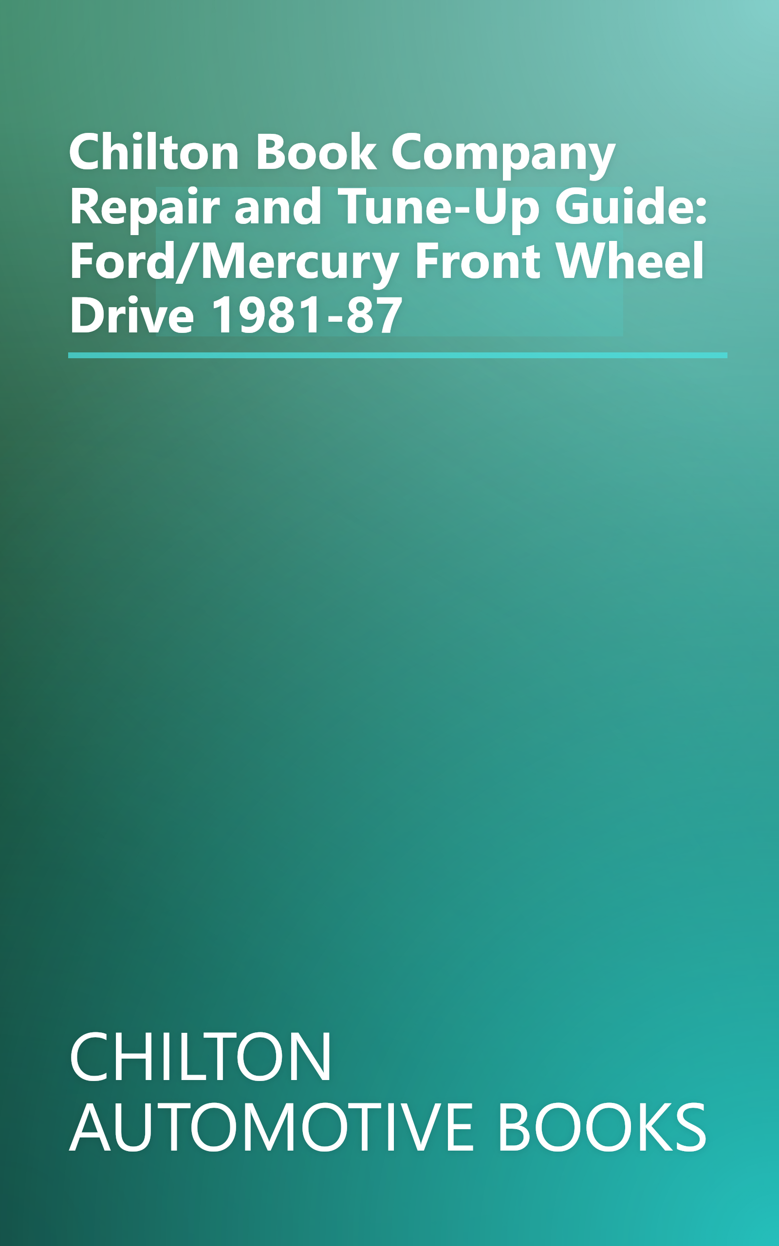 Chilton Book Company Repair and Tune-Up Guide: Ford/Mercury Front Wheel Drive 1981-87 book cover