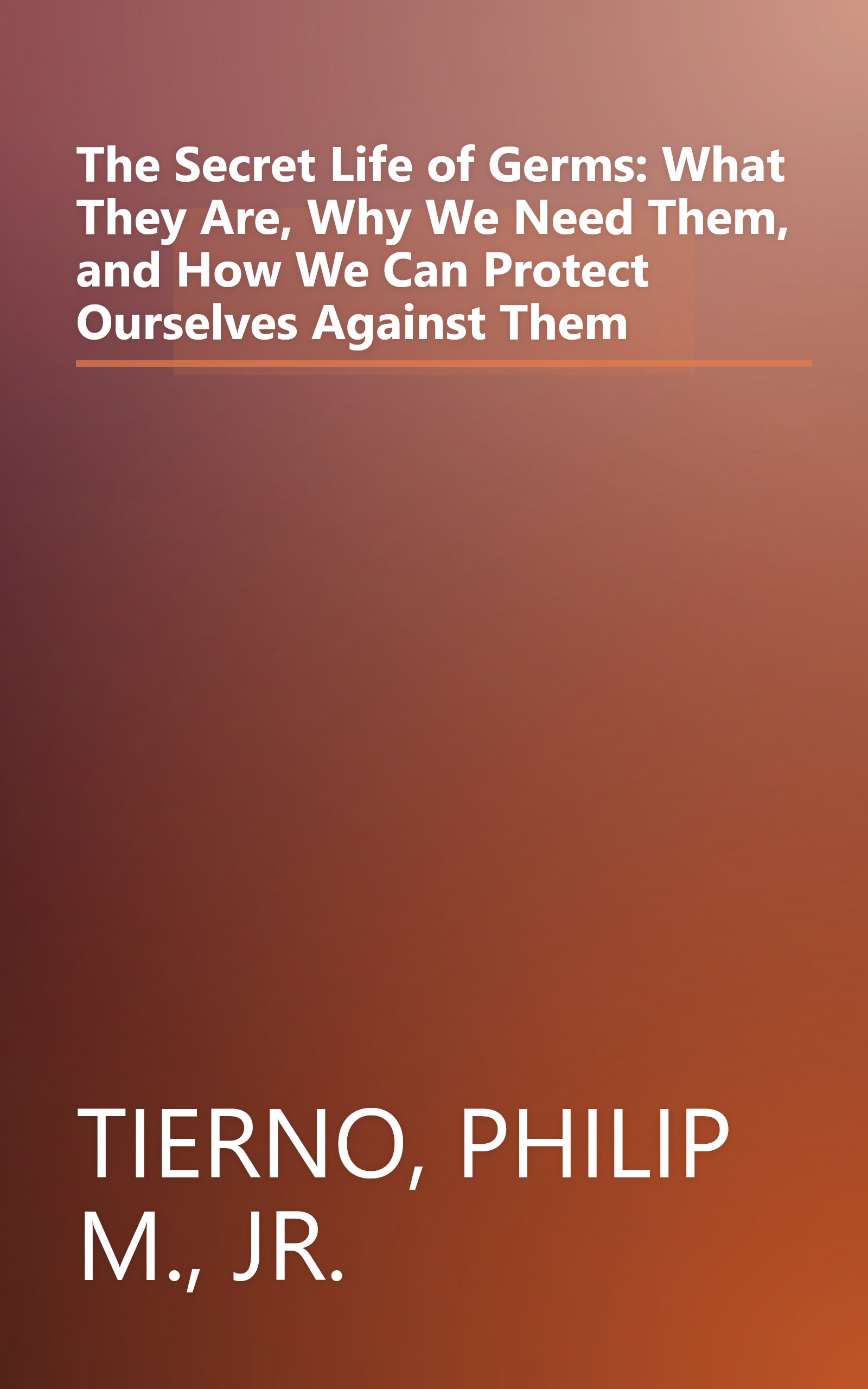 The Secret Life of Germs: What They Are, Why We Need Them, and How We Can Protect Ourselves Against Them book cover