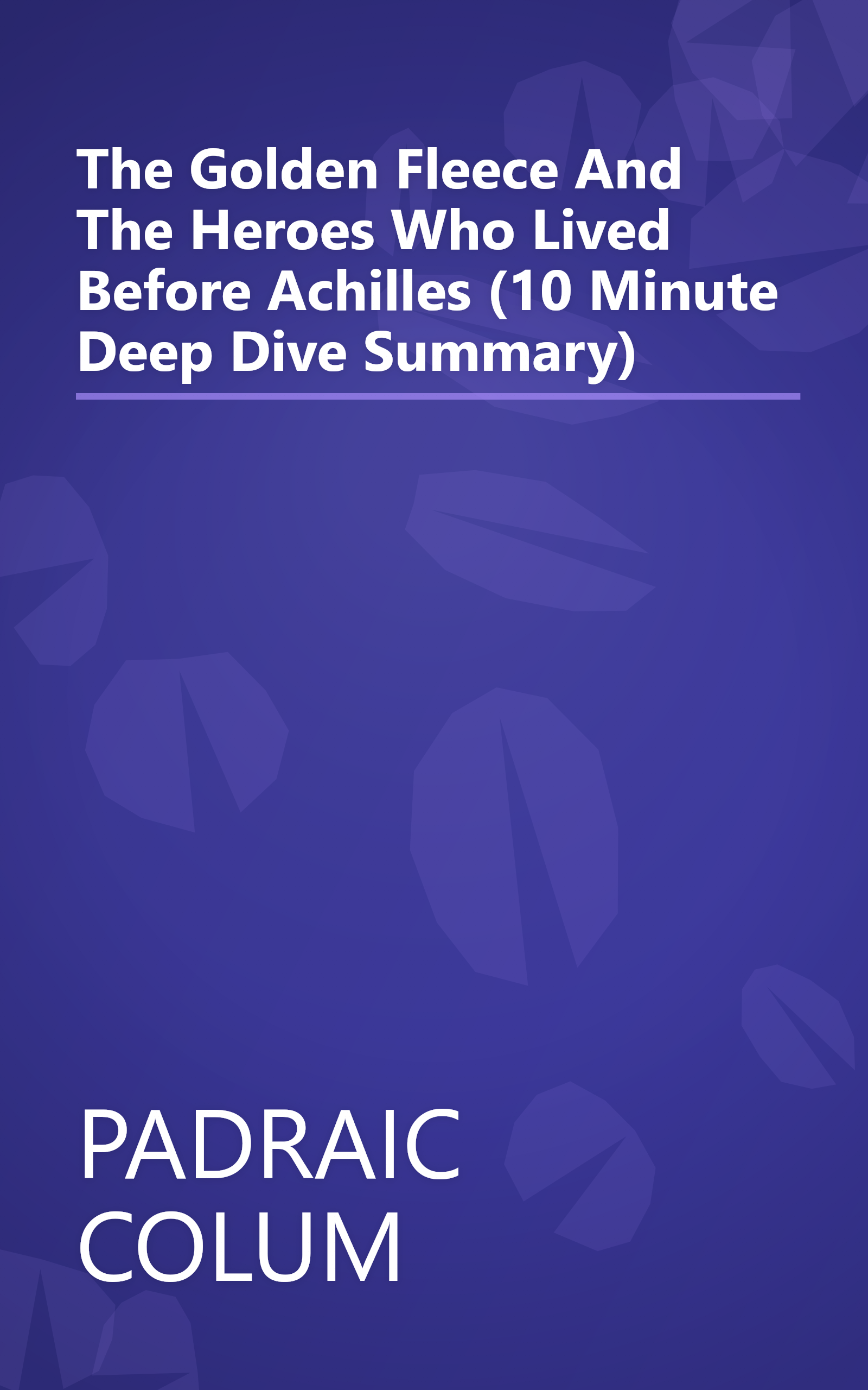 The Golden Fleece And The Heroes Who Lived Before Achilles (10 Minute   Deep Dive Summary) book cover