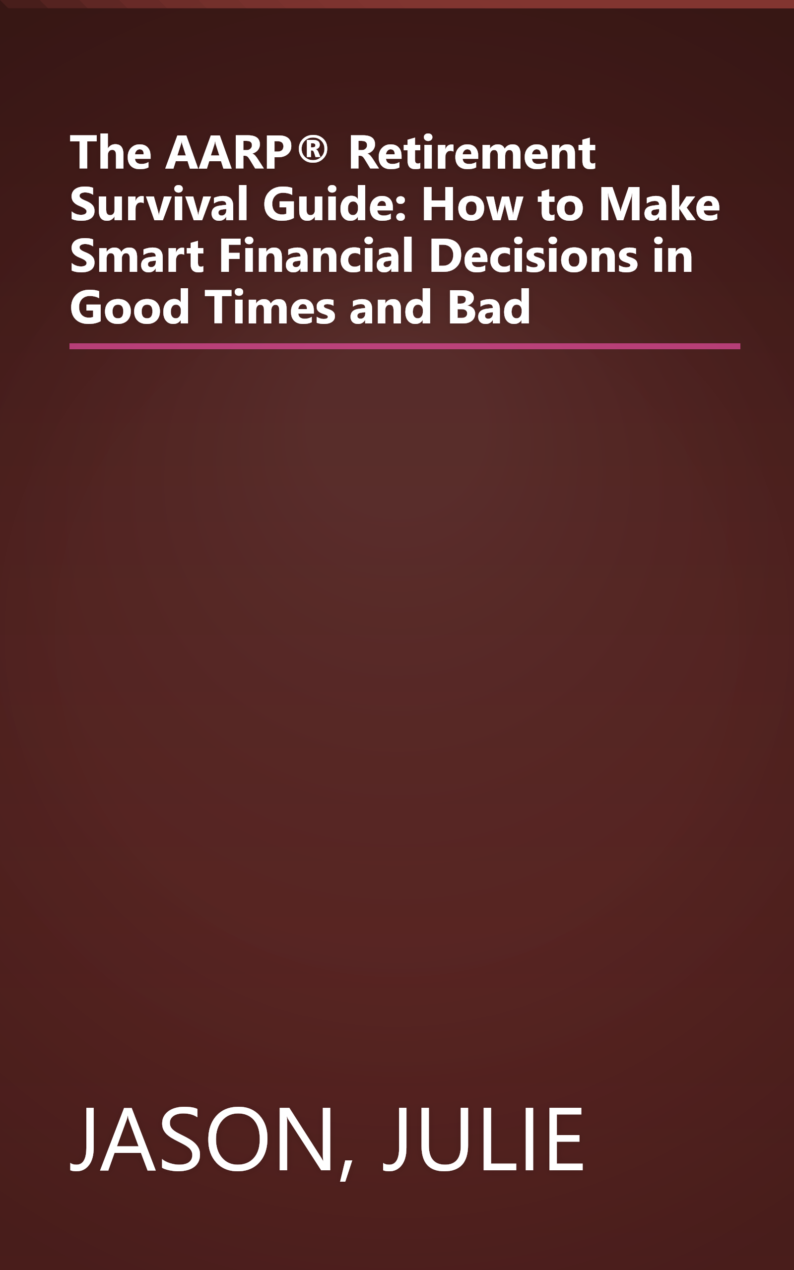 The AARP® Retirement Survival Guide: How to Make Smart Financial Decisions in Good Times and Bad book cover