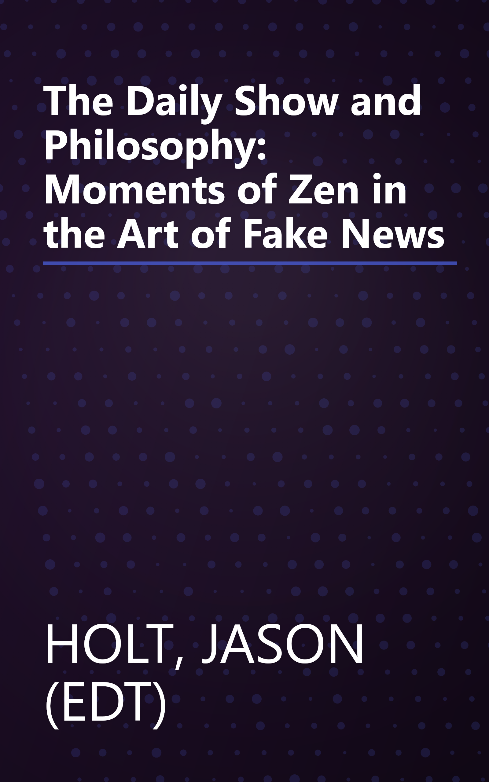 The Daily Show and Philosophy: Moments of Zen in the Art of Fake News book cover