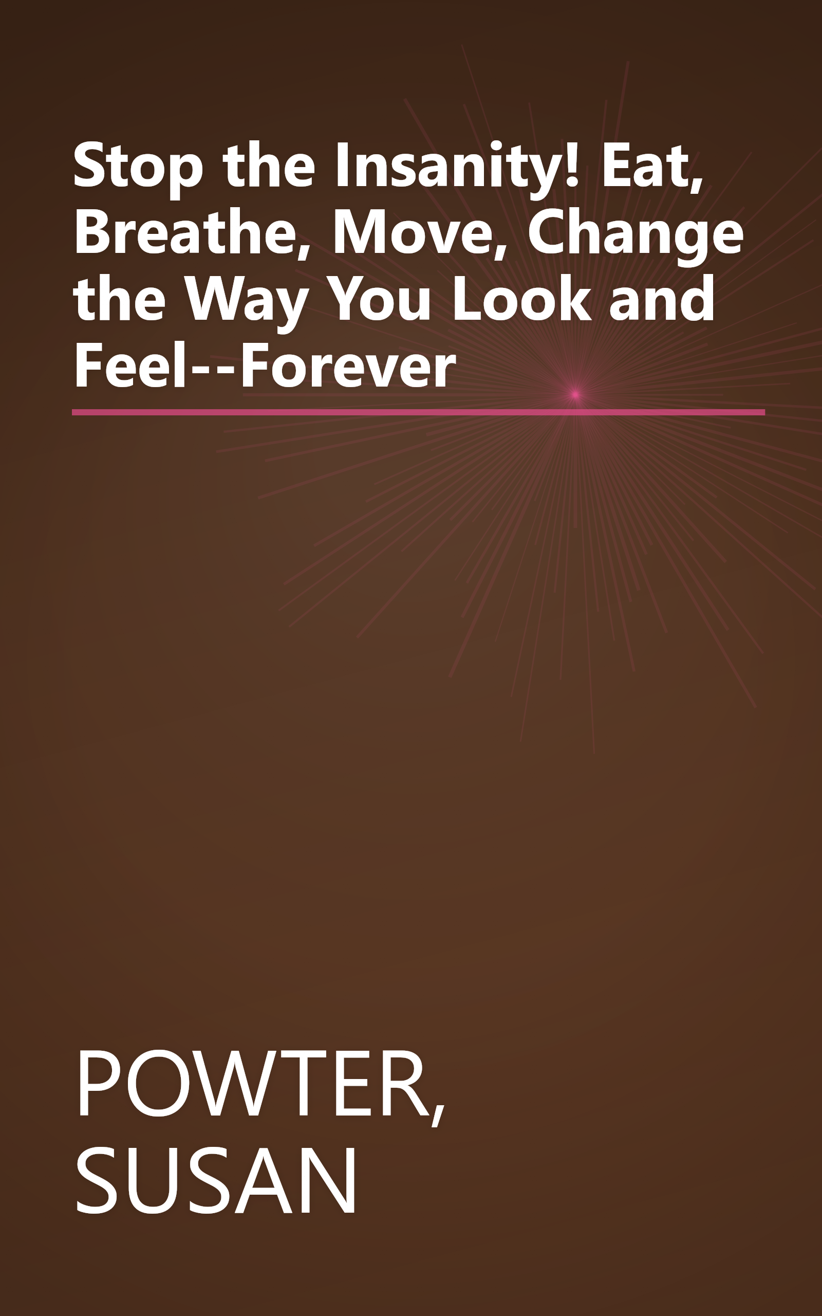 Stop the Insanity! Eat, Breathe, Move, Change the Way You Look and Feel--Forever book cover