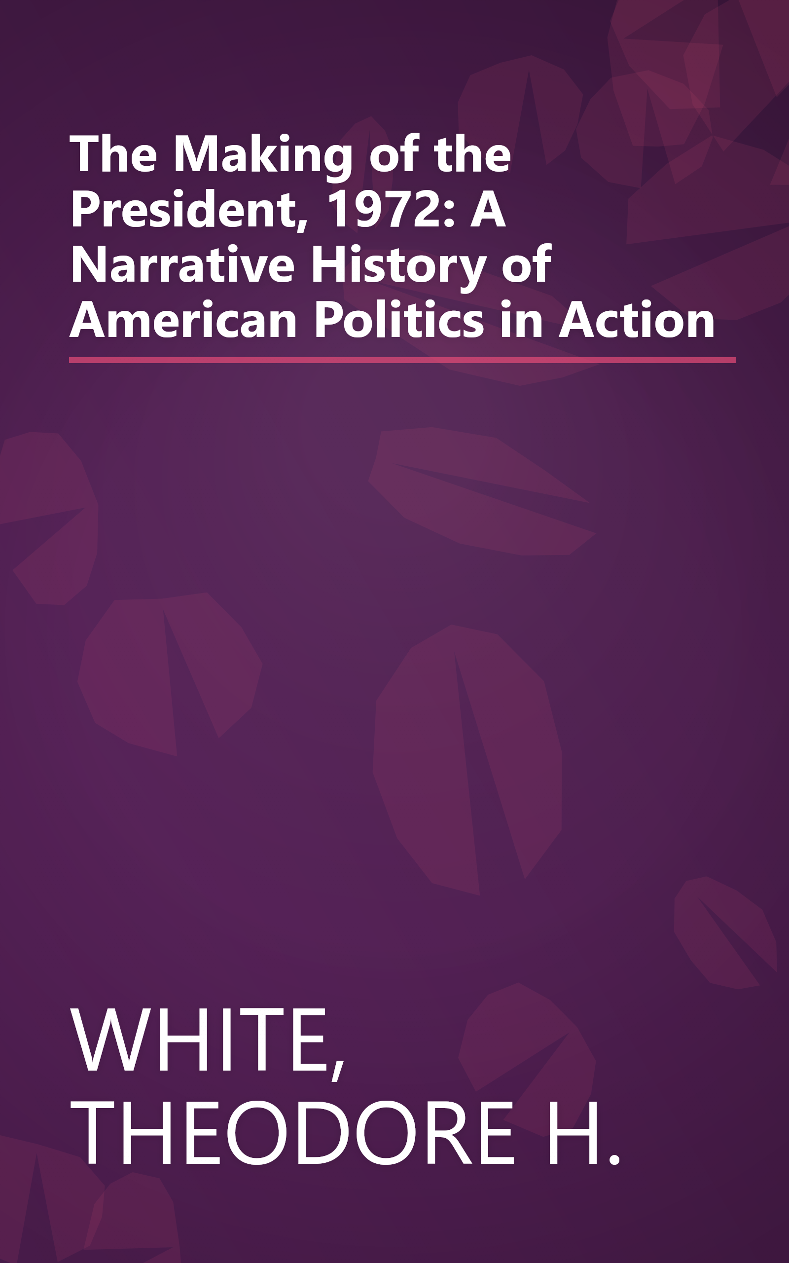 The Making of the President, 1972: A Narrative History of American Politics in Action book cover