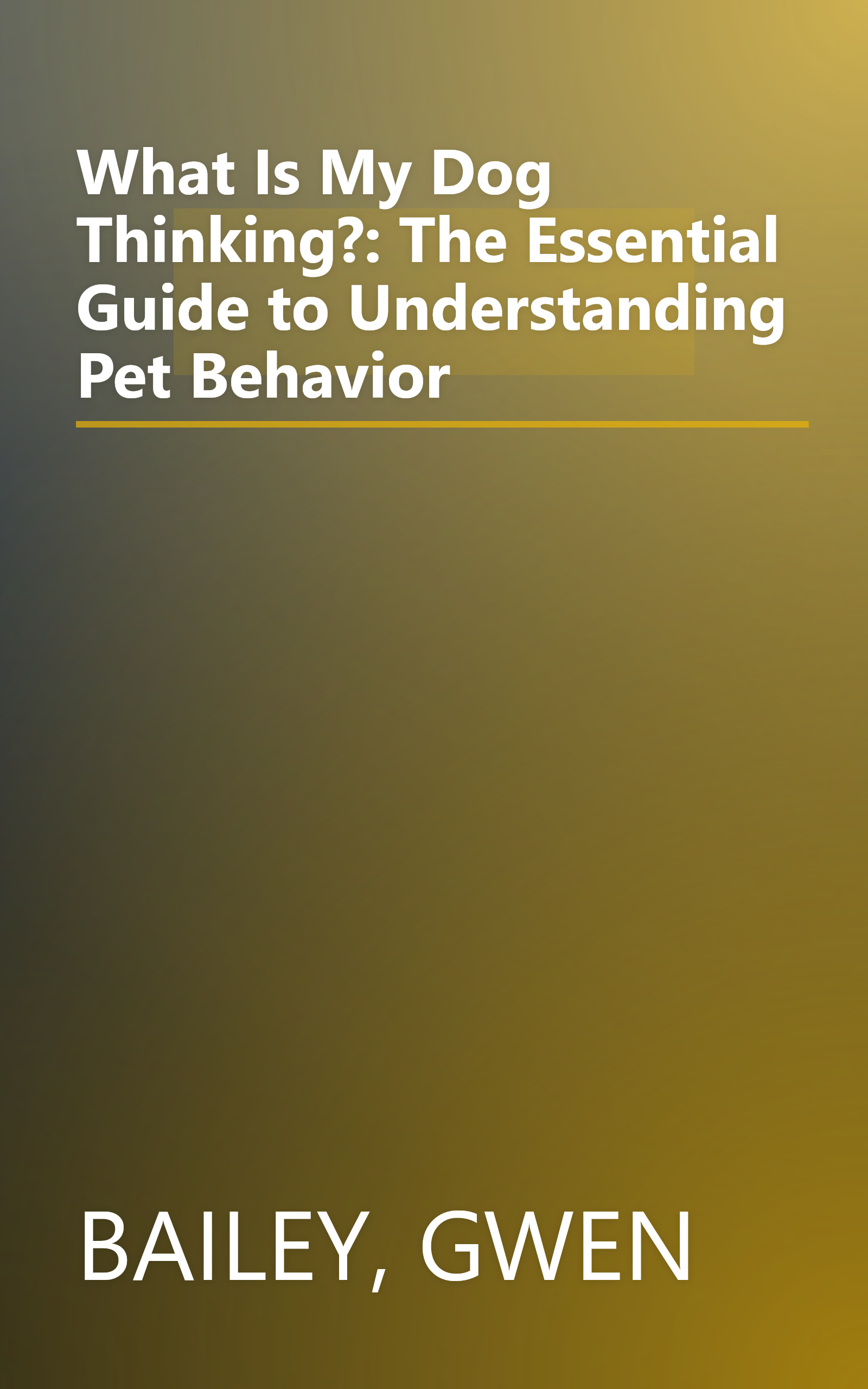 What Is My Dog Thinking?: The Essential Guide to Understanding Pet Behavior book cover