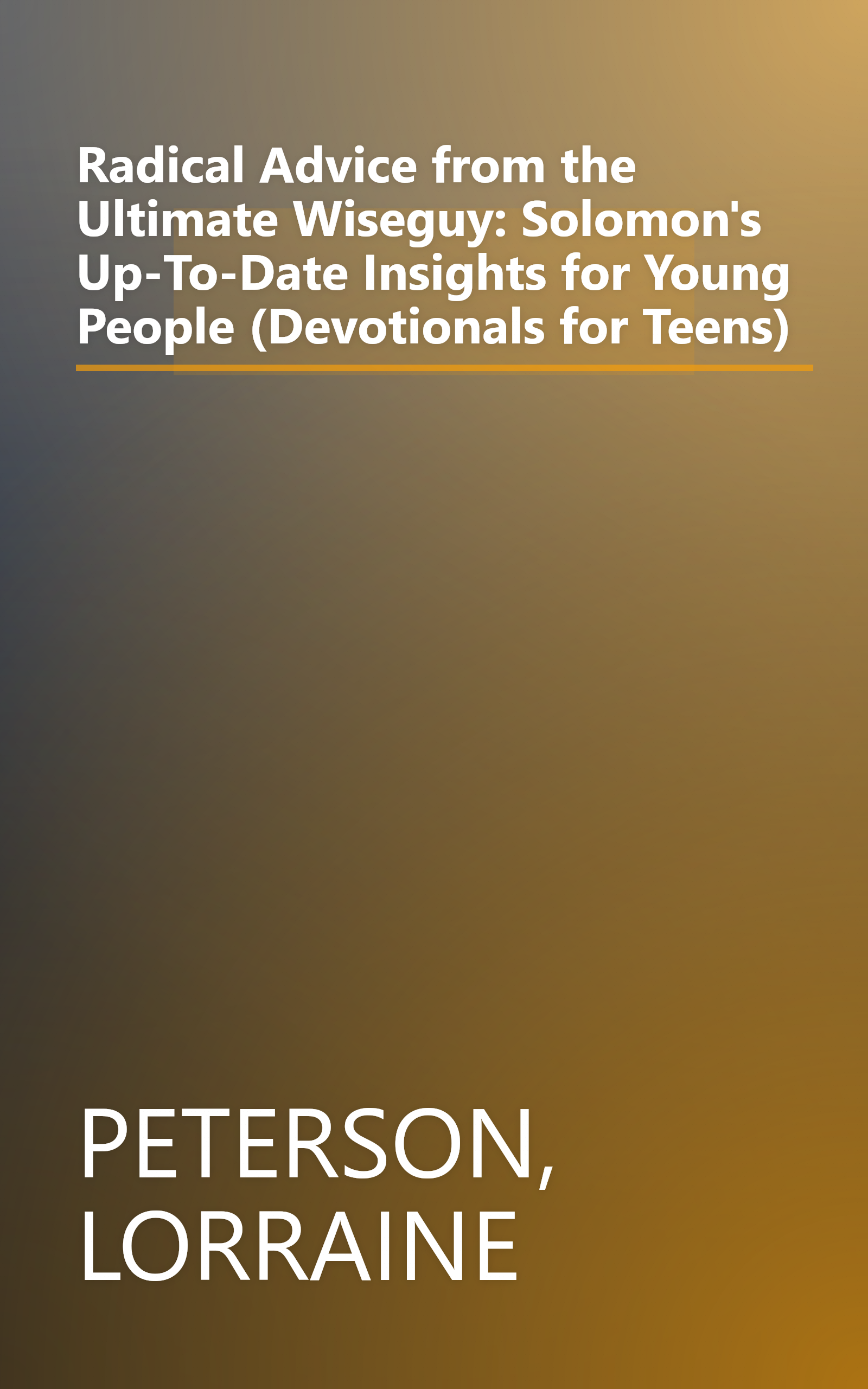 Radical Advice from the Ultimate Wiseguy: Solomon's Up-To-Date Insights for Young People (Devotionals for Teens) book cover