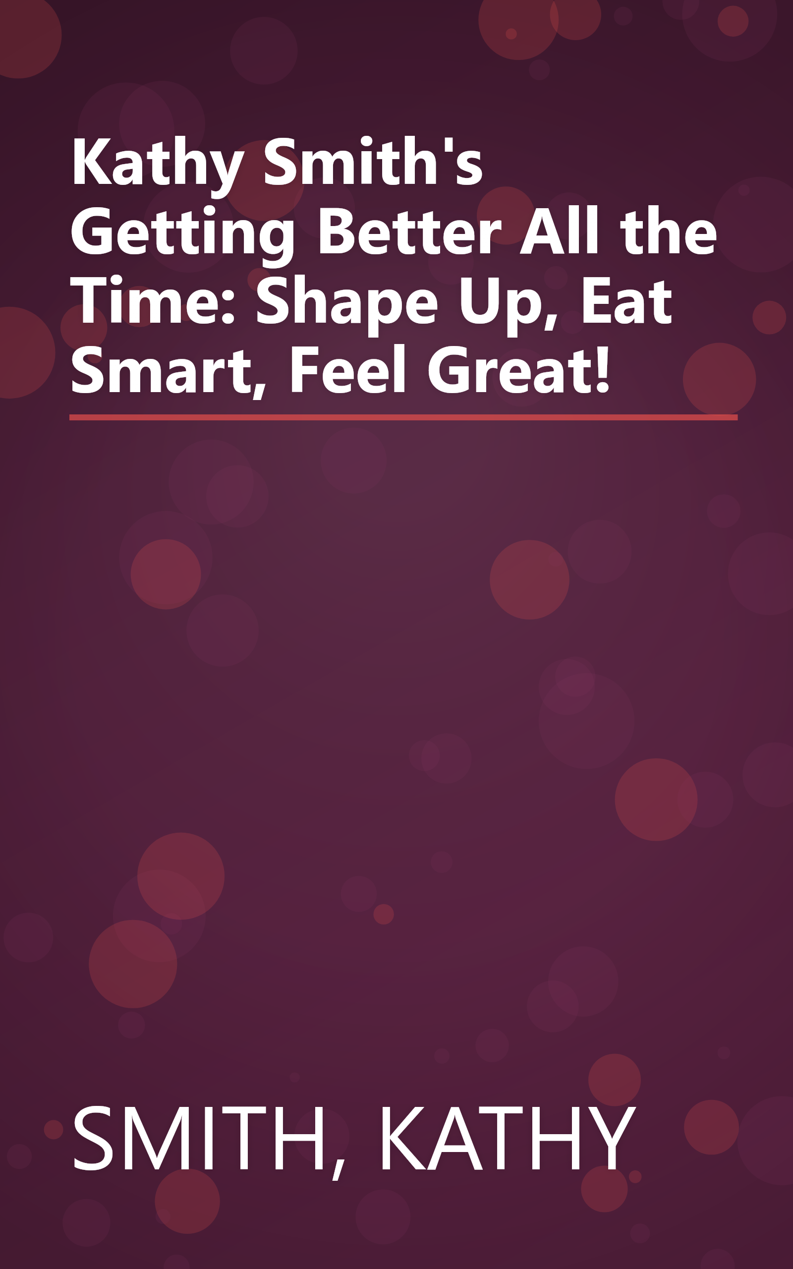 Kathy Smith's Getting Better All the Time: Shape Up, Eat Smart, Feel Great! book cover