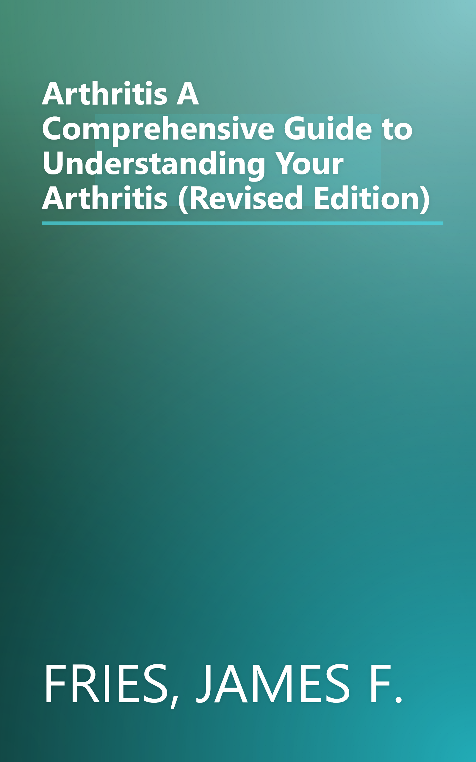 Arthritis A Comprehensive Guide to Understanding Your Arthritis (Revised Edition) book cover