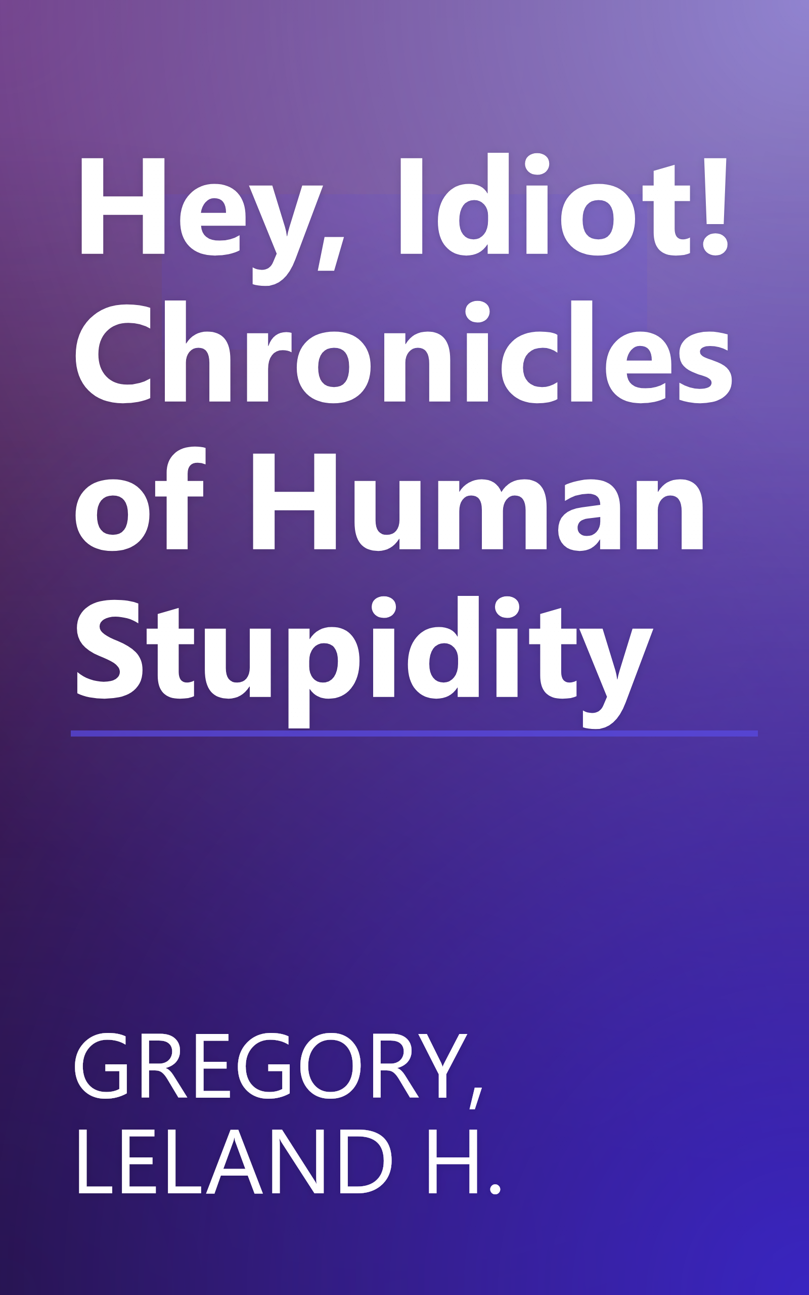 Hey, Idiot! Chronicles of Human Stupidity book cover