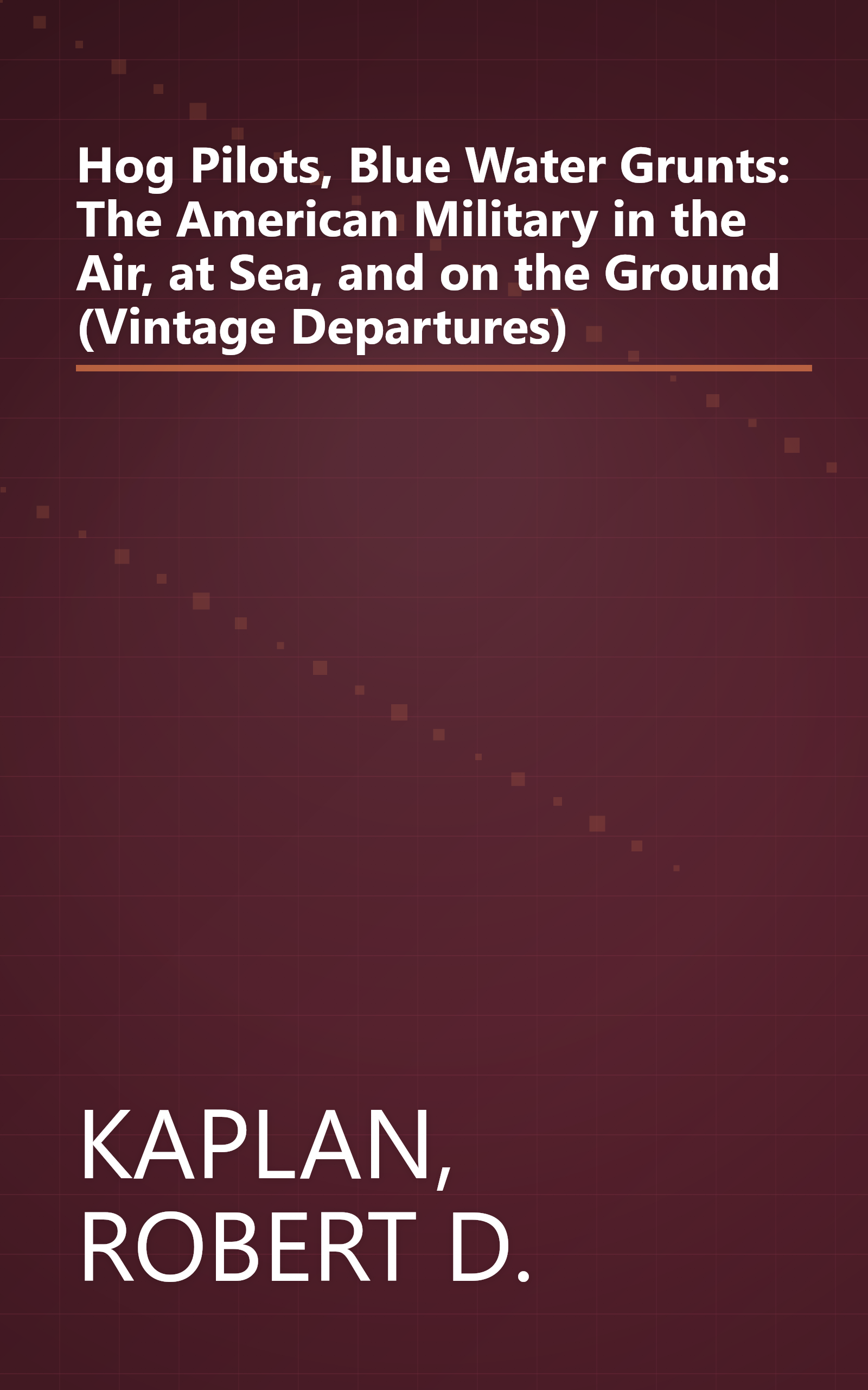 Hog Pilots, Blue Water Grunts: The American Military in the Air, at Sea, and on the Ground (Vintage Departures) book cover