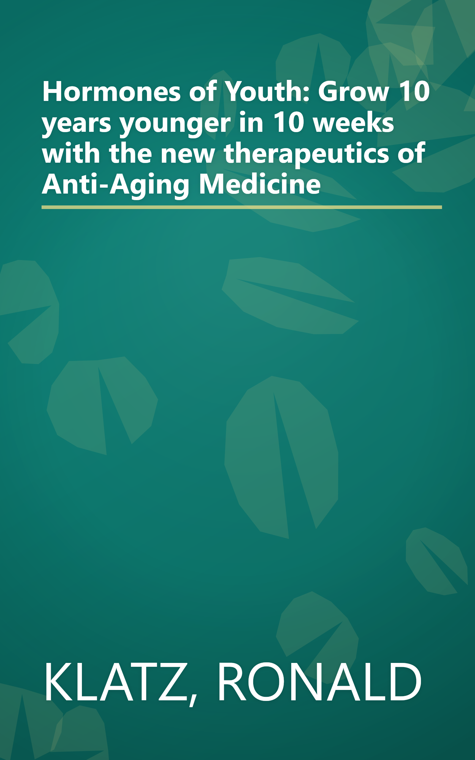 Hormones of Youth: Grow 10 years younger in 10 weeks with the new therapeutics of Anti-Aging Medicine book cover