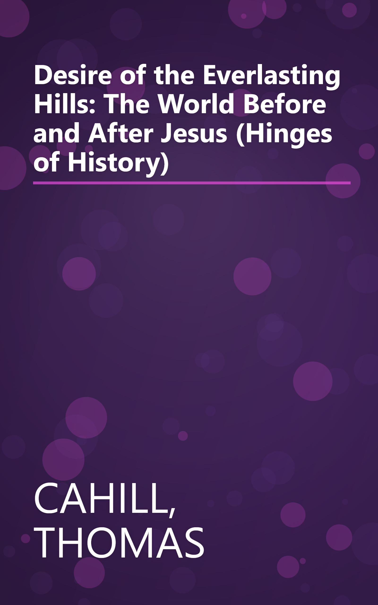 Desire of the Everlasting Hills: The World Before and After Jesus (Hinges of History) book cover